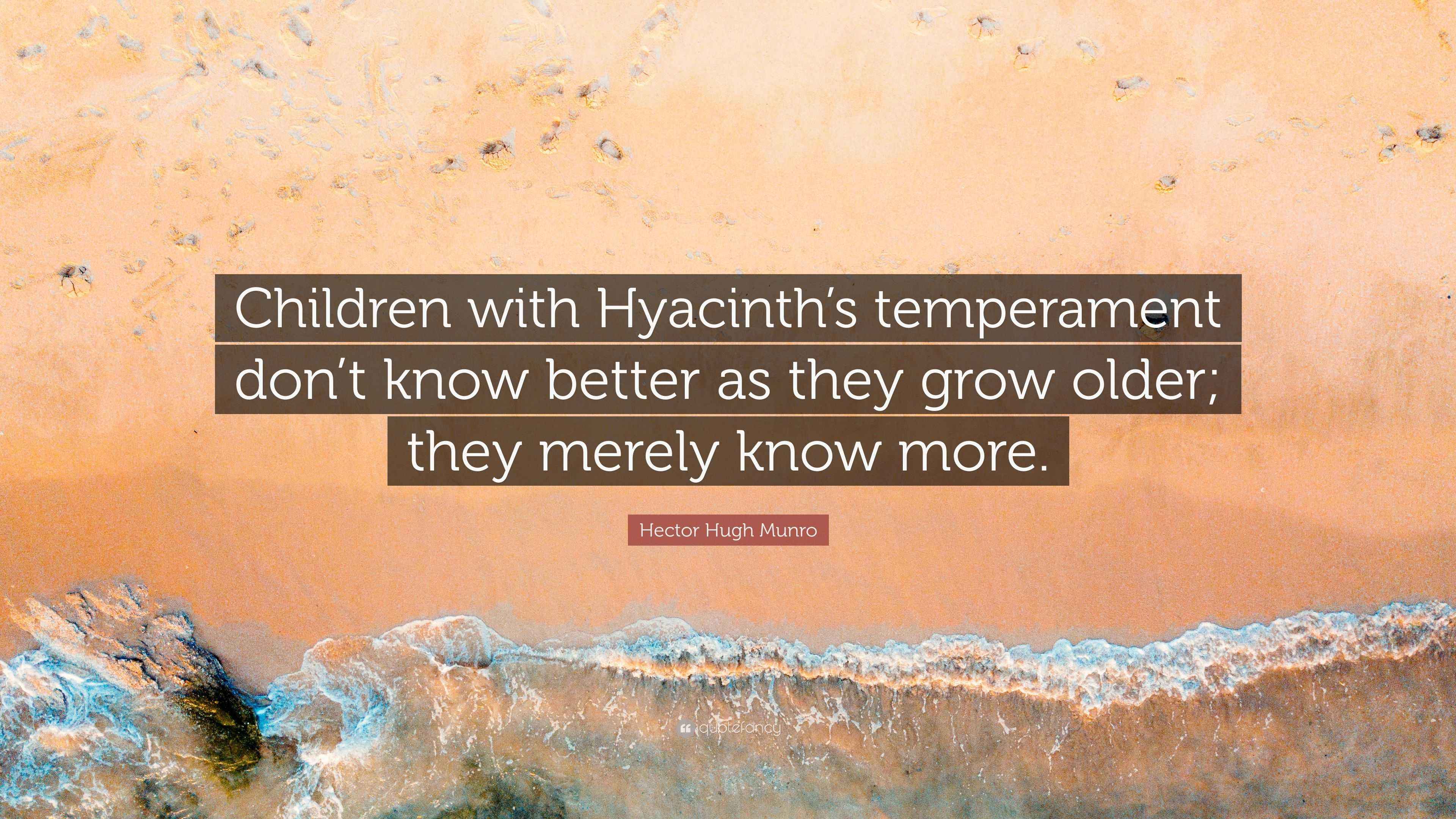 Hector Hugh Munro Quote: “Children with Hyacinth’s temperament don’t ...