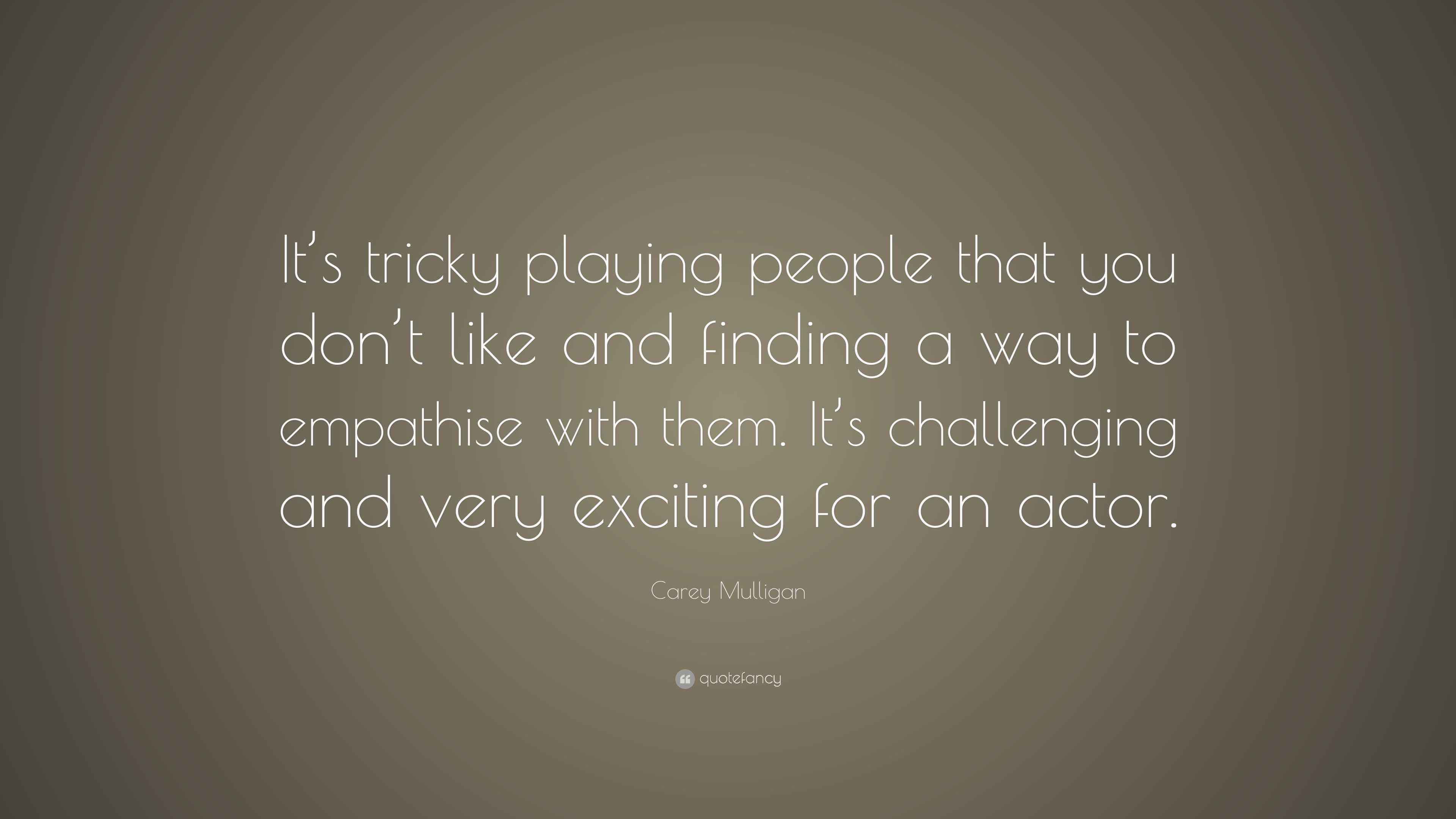 Carey Mulligan Quote: “It’s tricky playing people that you don’t like ...