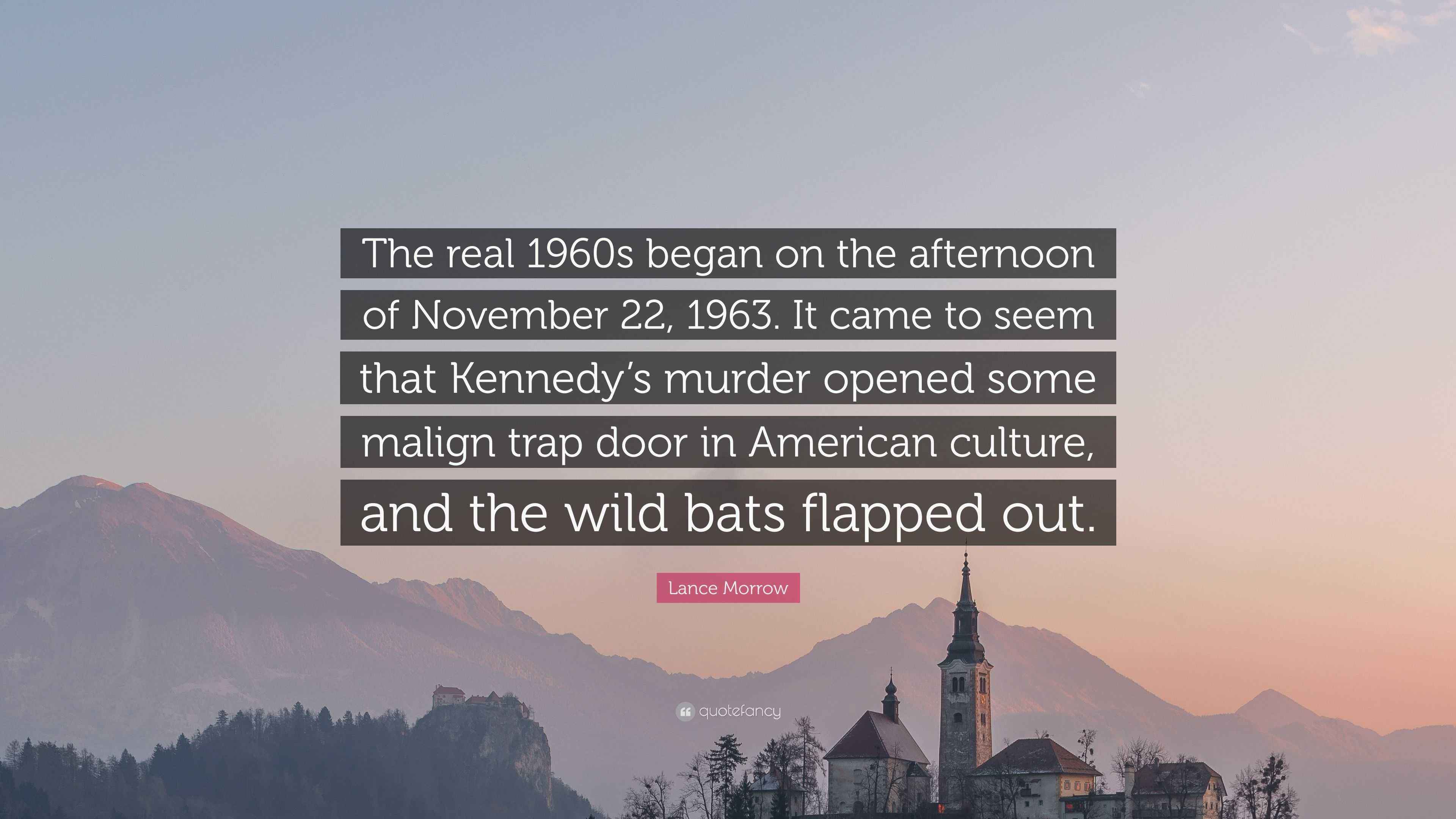 Lance Morrow Quote: “The real 1960s began on the afternoon of November ...