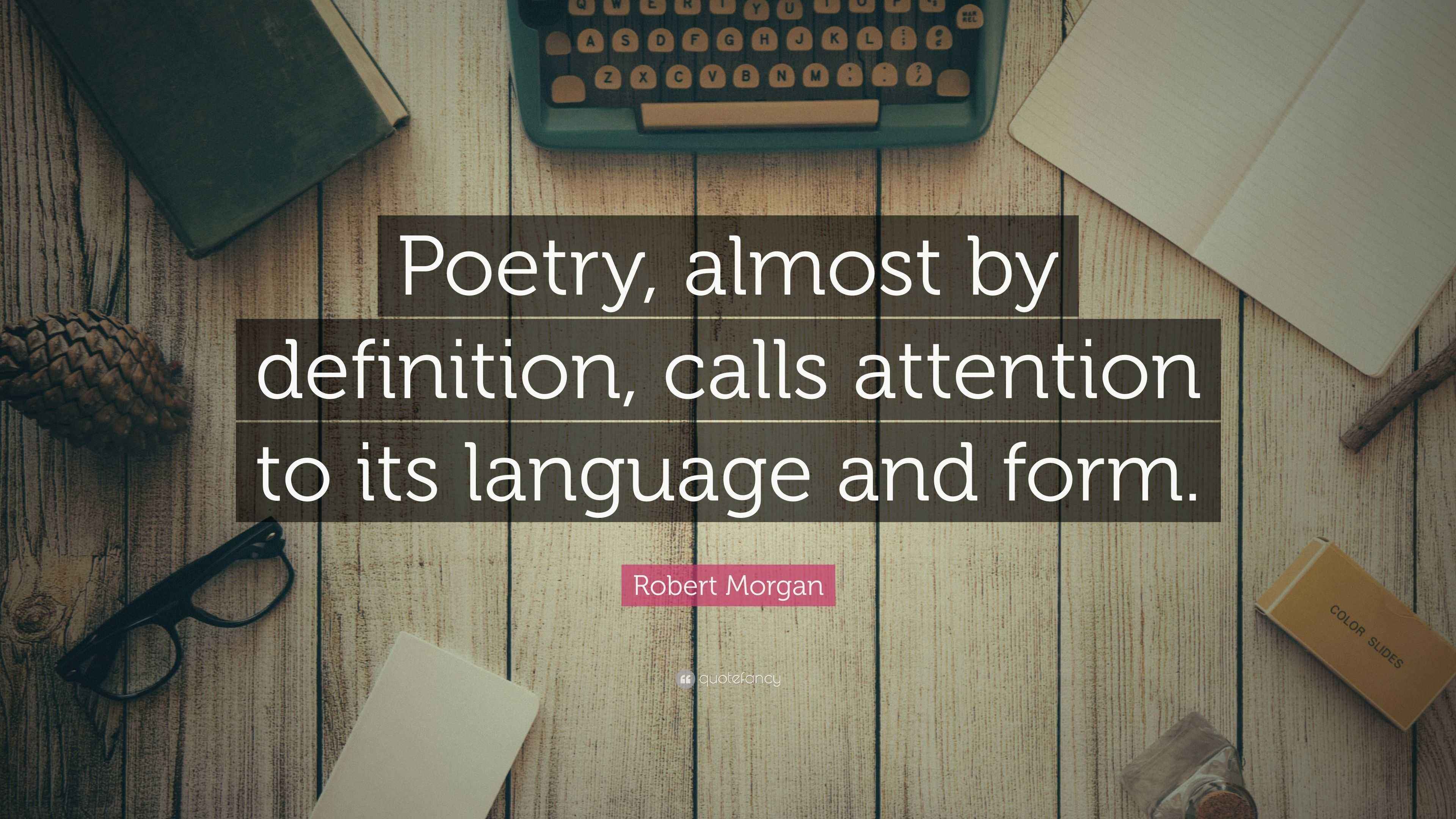 Robert Morgan Quote: “Poetry, almost by definition, calls attention to ...