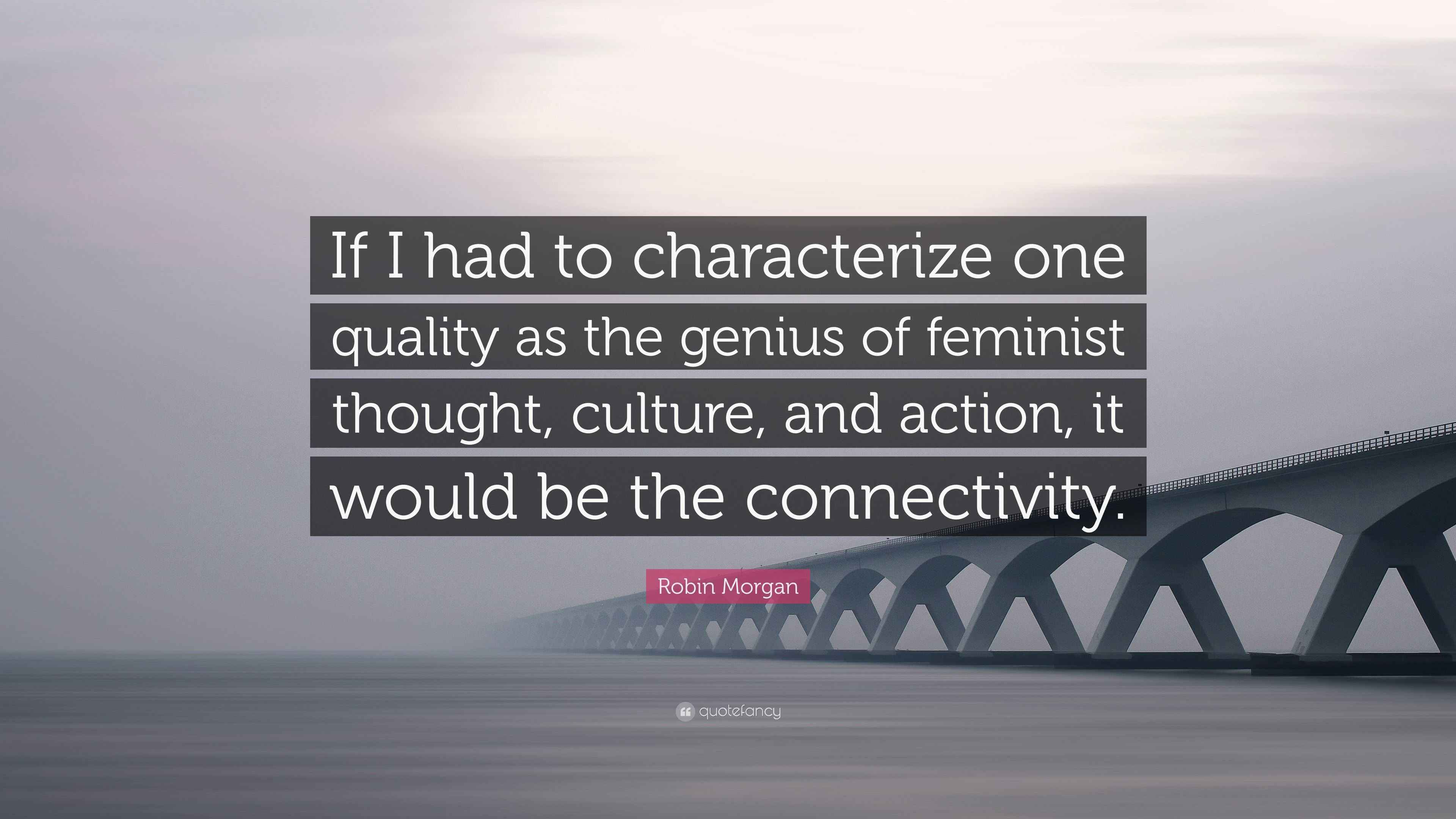 Robin Morgan Quote: “If I had to characterize one quality as the genius ...