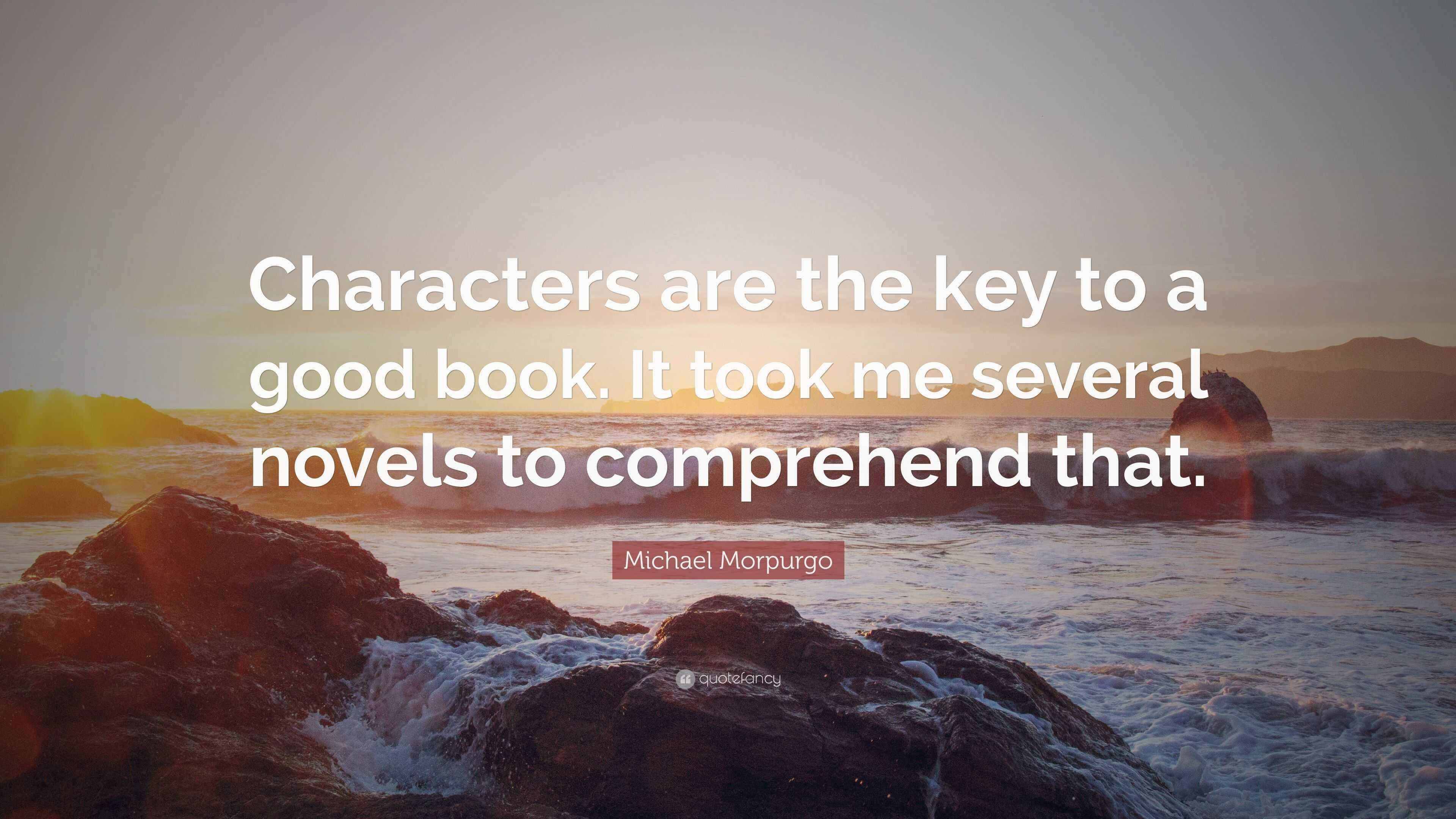 Michael Morpurgo Quote: “Characters are the key to a good book. It took ...
