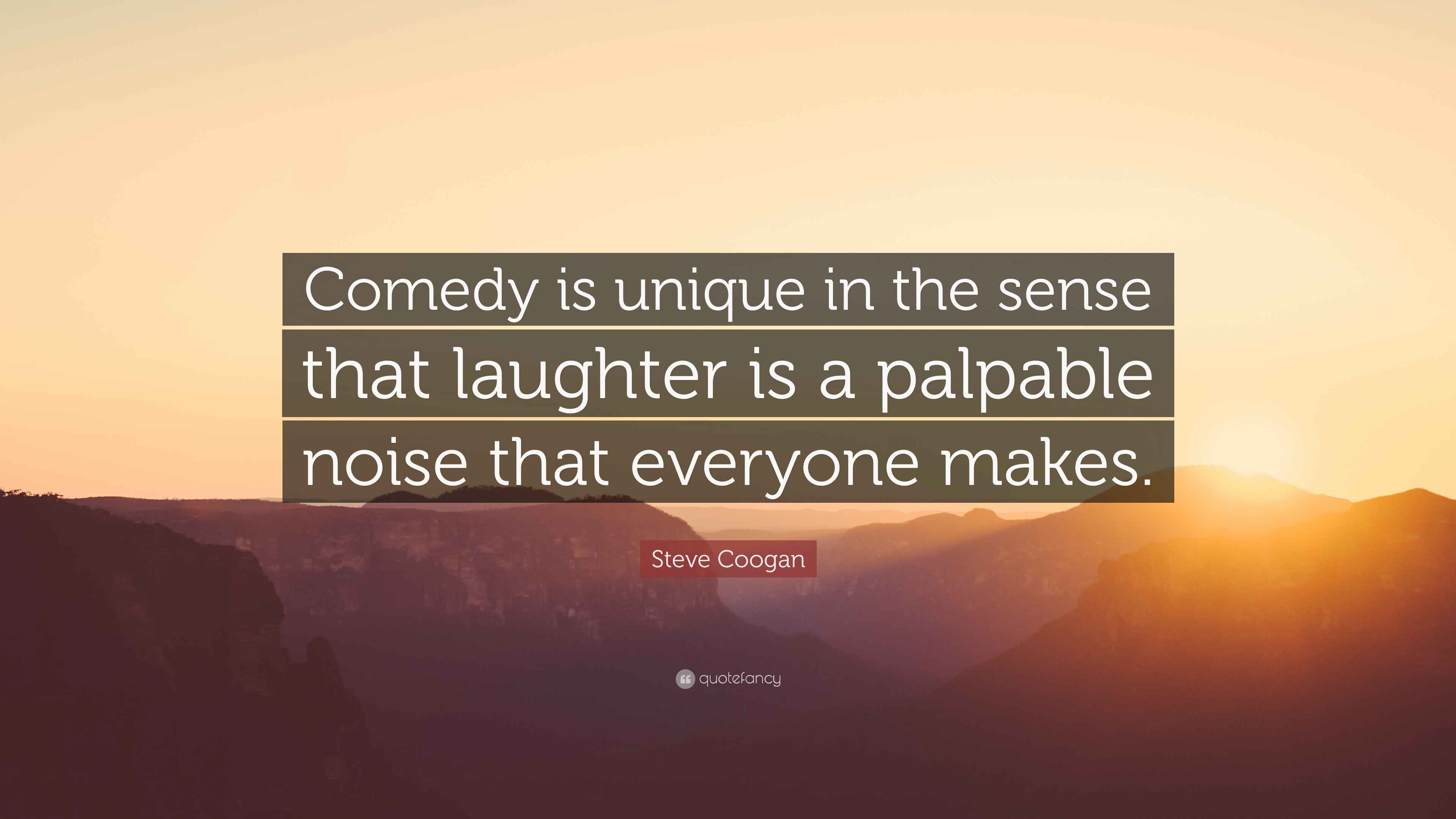 Steve Coogan Quote: “Comedy is unique in the sense that laughter is a ...