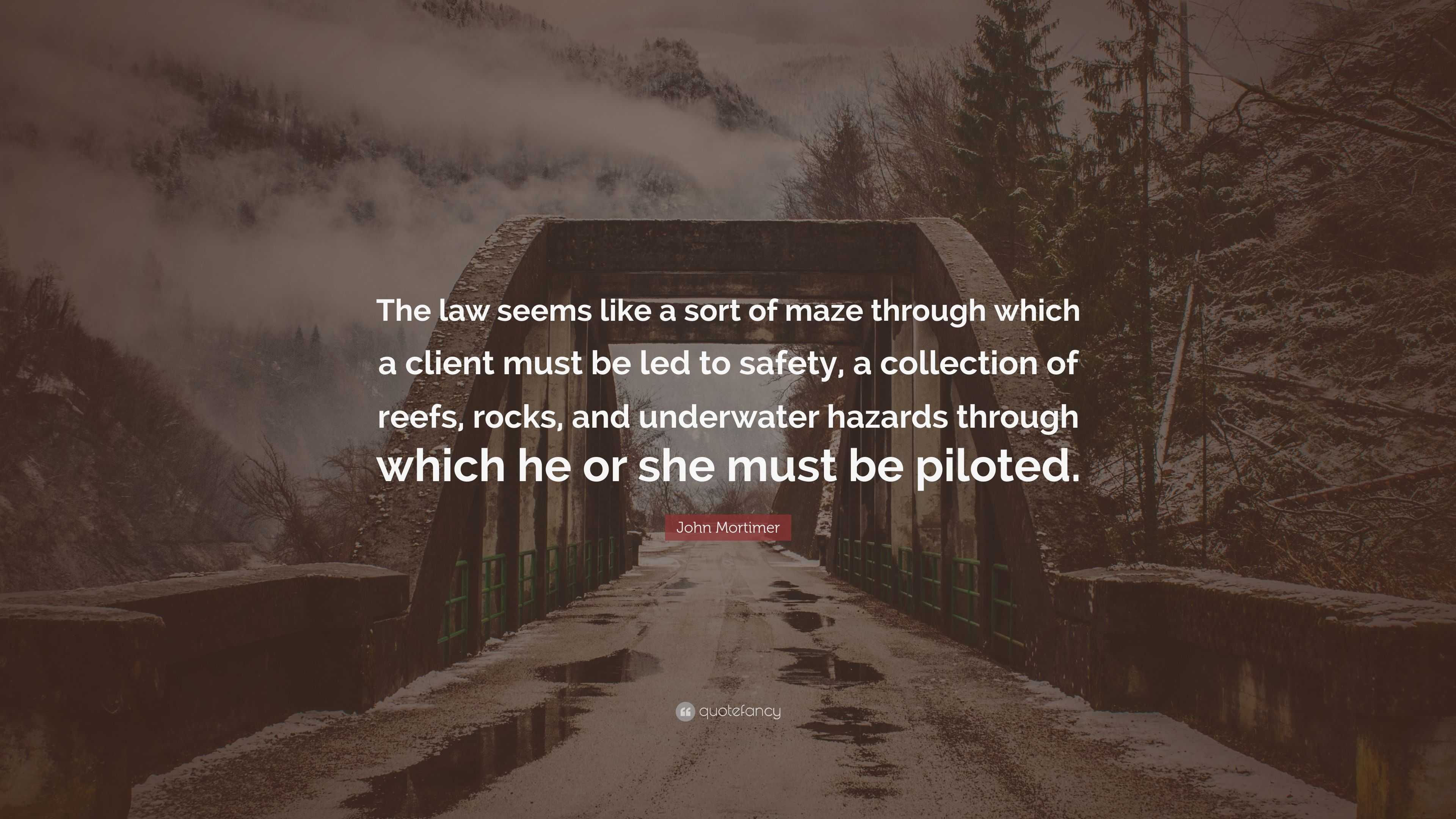 John Mortimer Quote: “The law seems like a sort of maze through which a ...