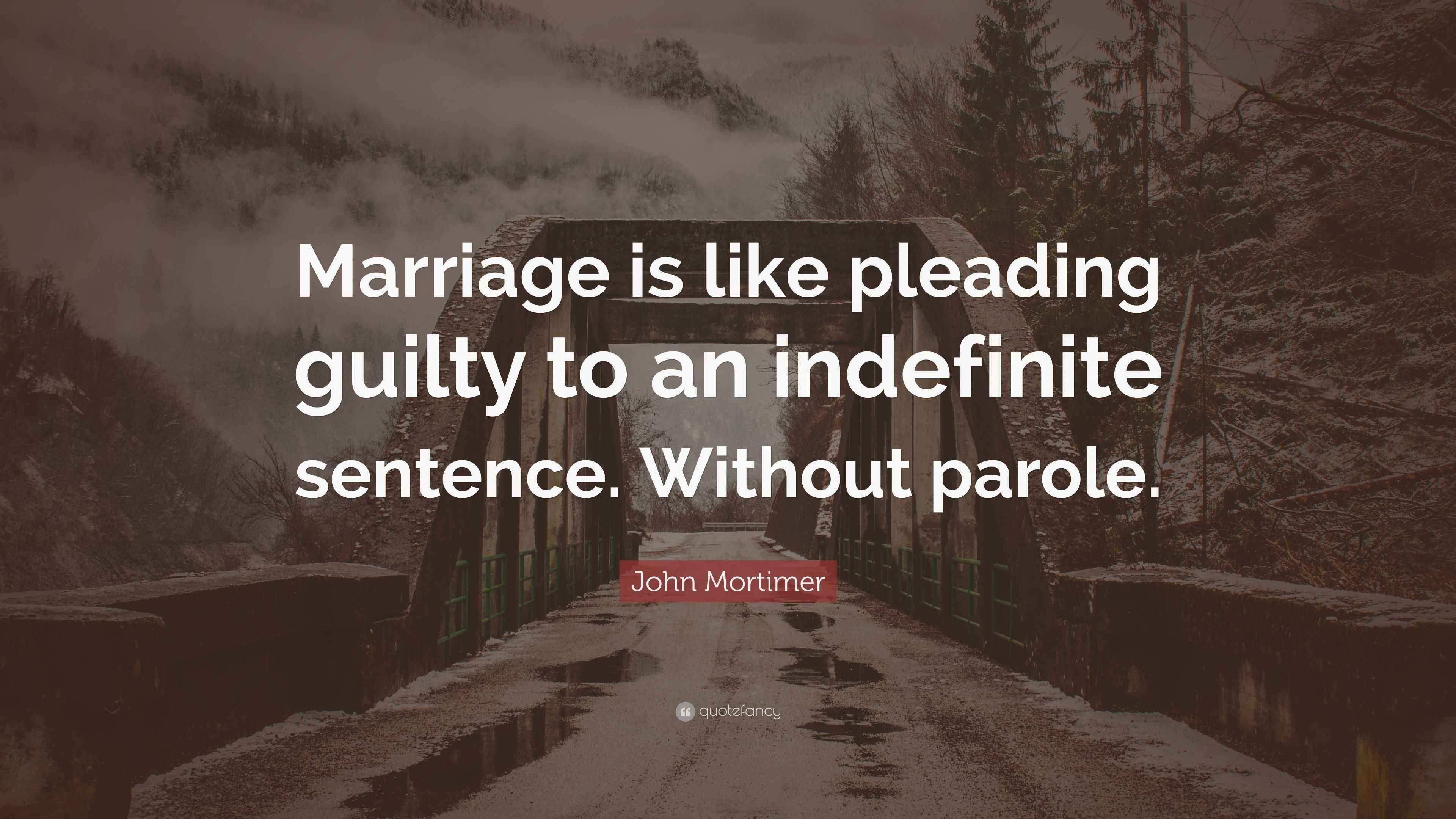 John Mortimer Quote: “Marriage is like pleading guilty to an indefinite ...