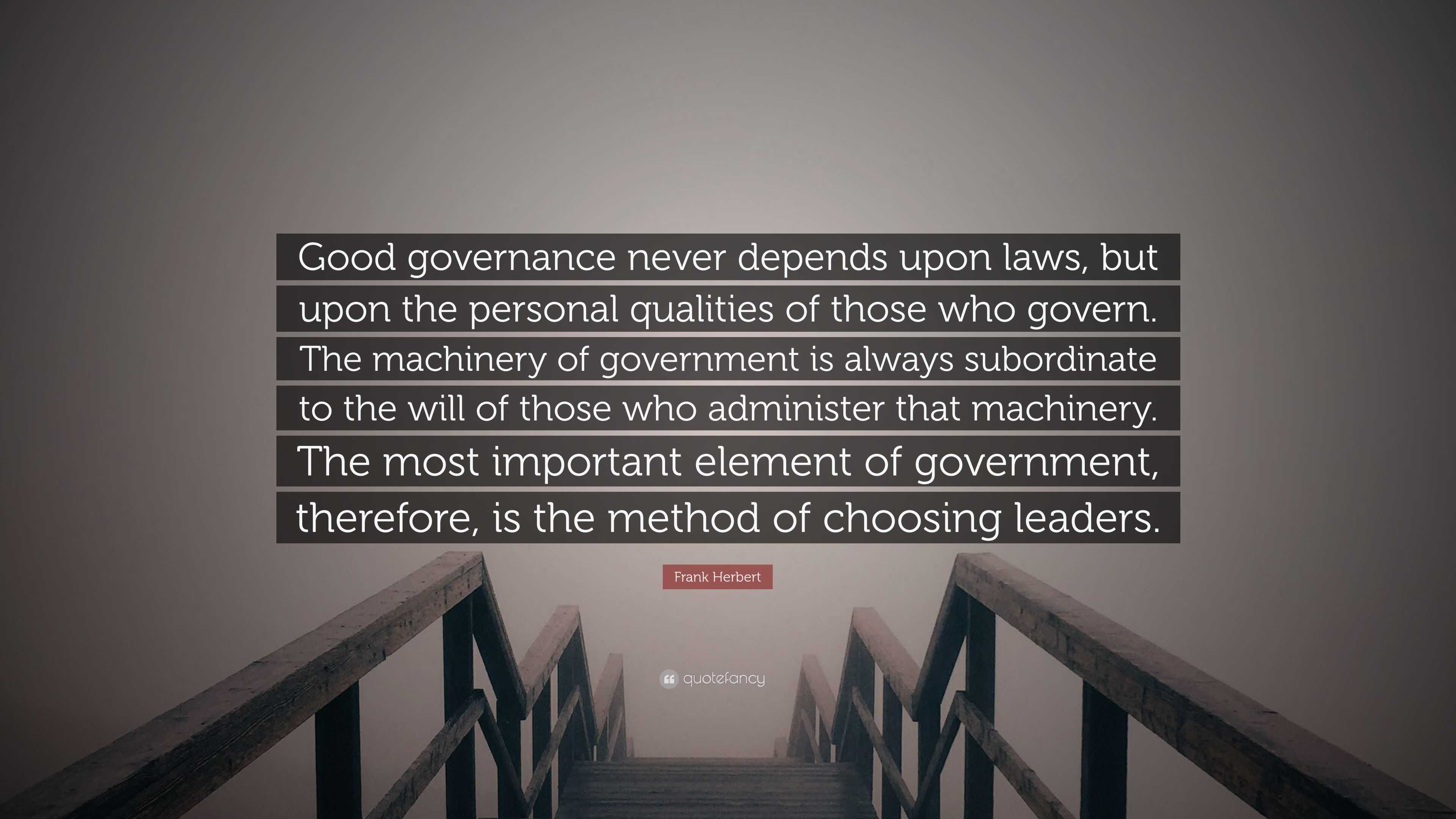 Frank Herbert Quote: “Good governance never depends upon laws, but upon ...