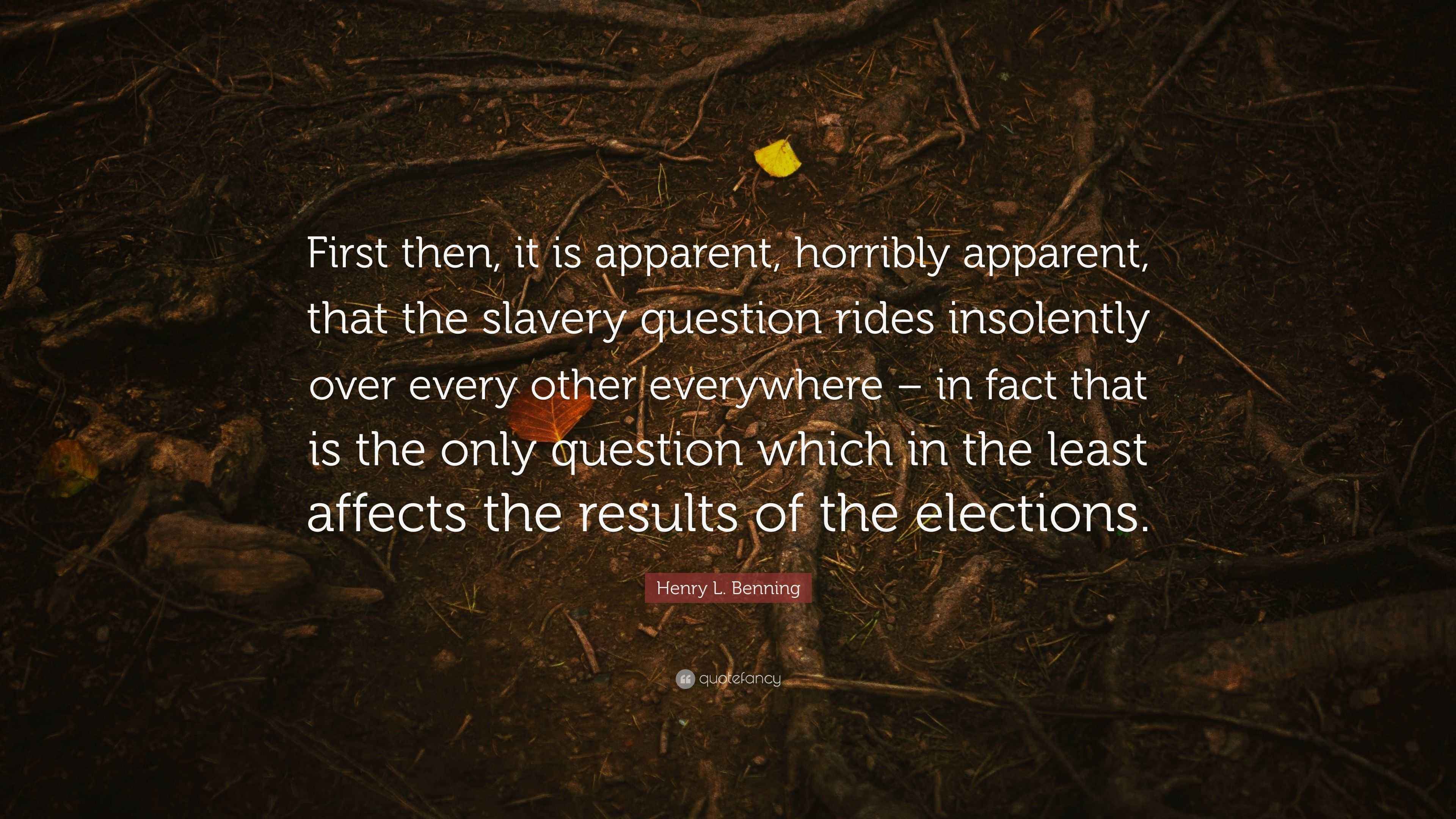 Henry L. Benning Quote: “First then, it is apparent, horribly apparent ...
