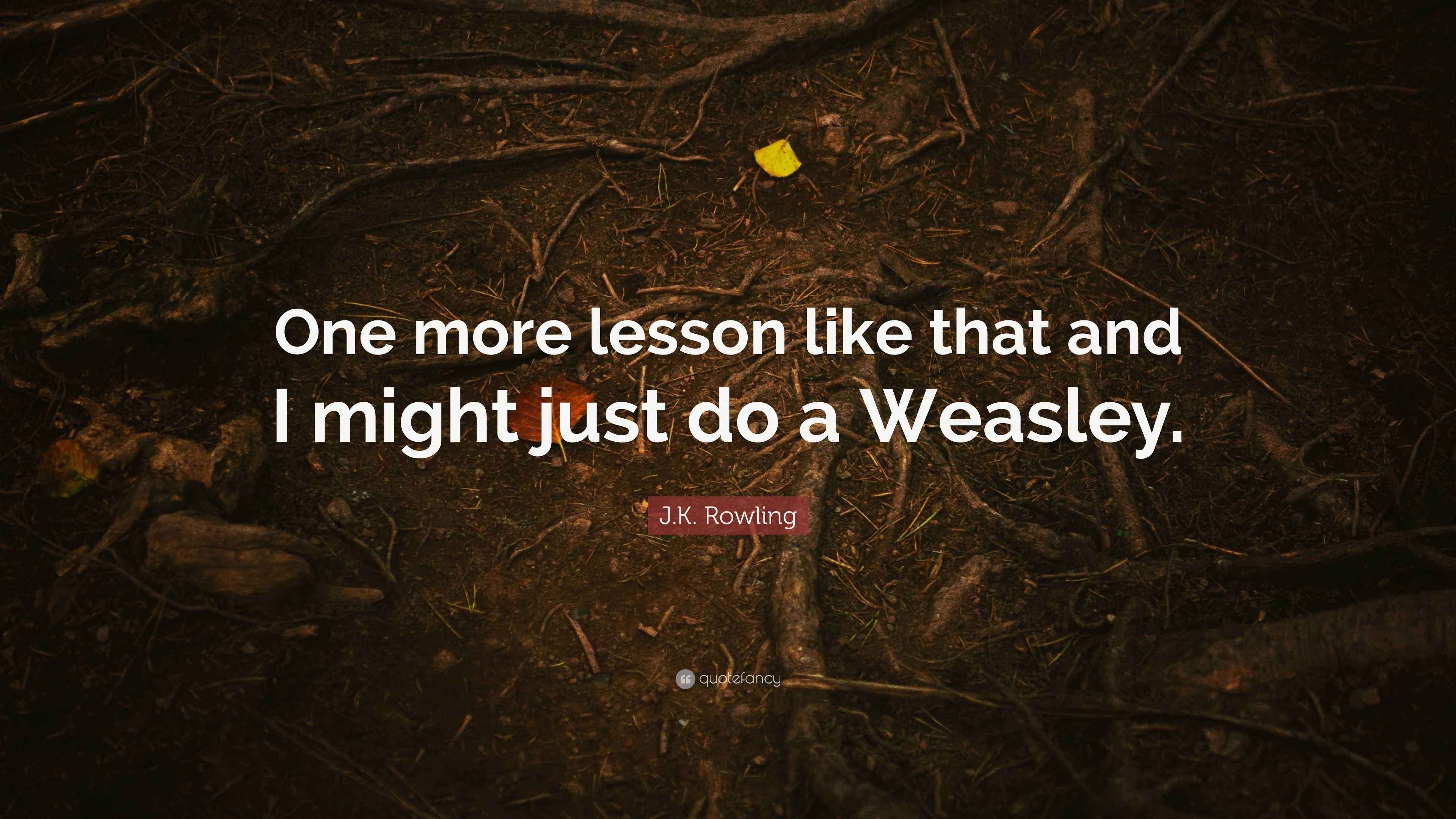 J.K. Rowling Quote: “One more lesson like that and I might just do a ...