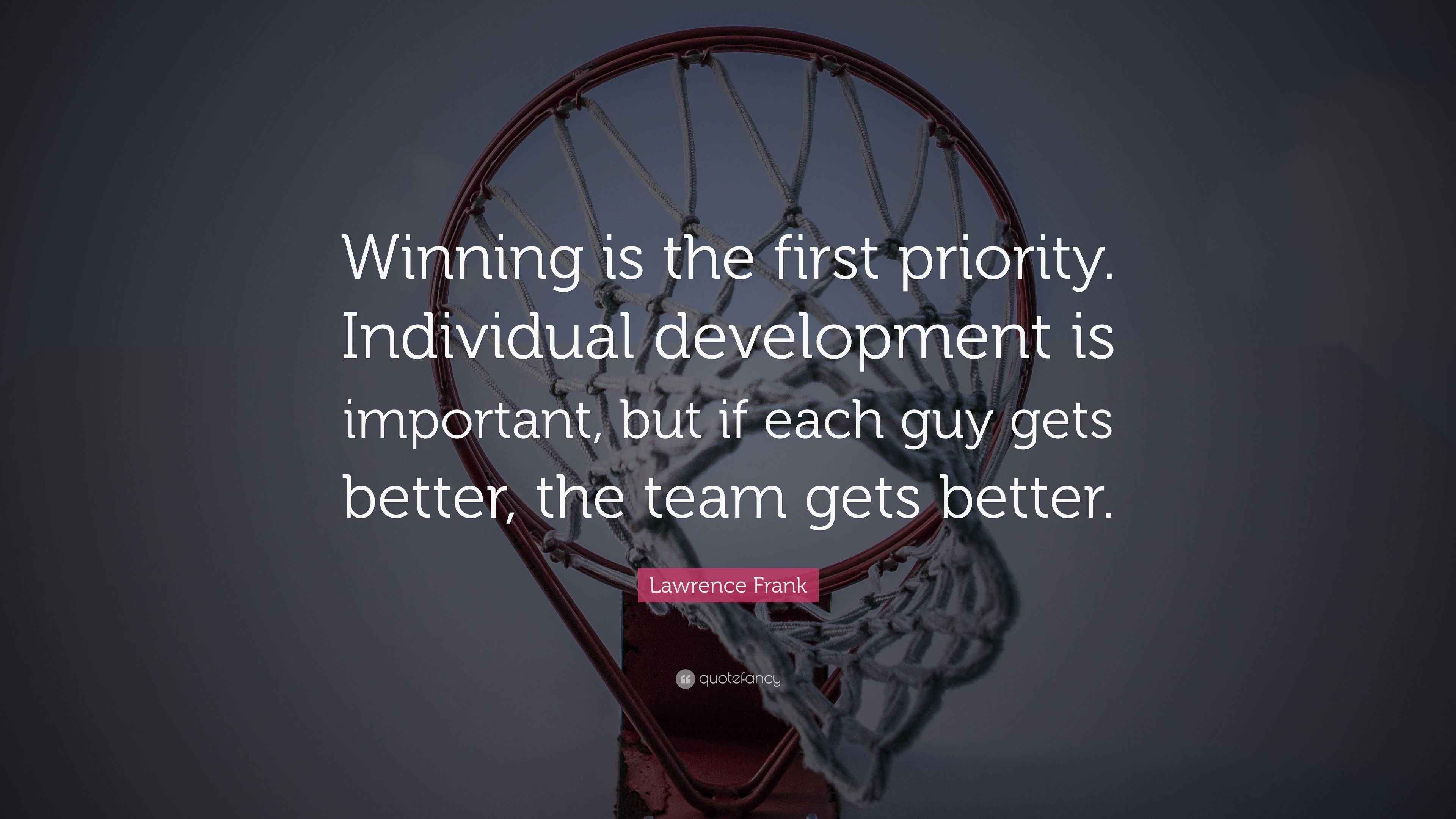 Lawrence Frank Quote: “Winning is the first priority. Individual ...