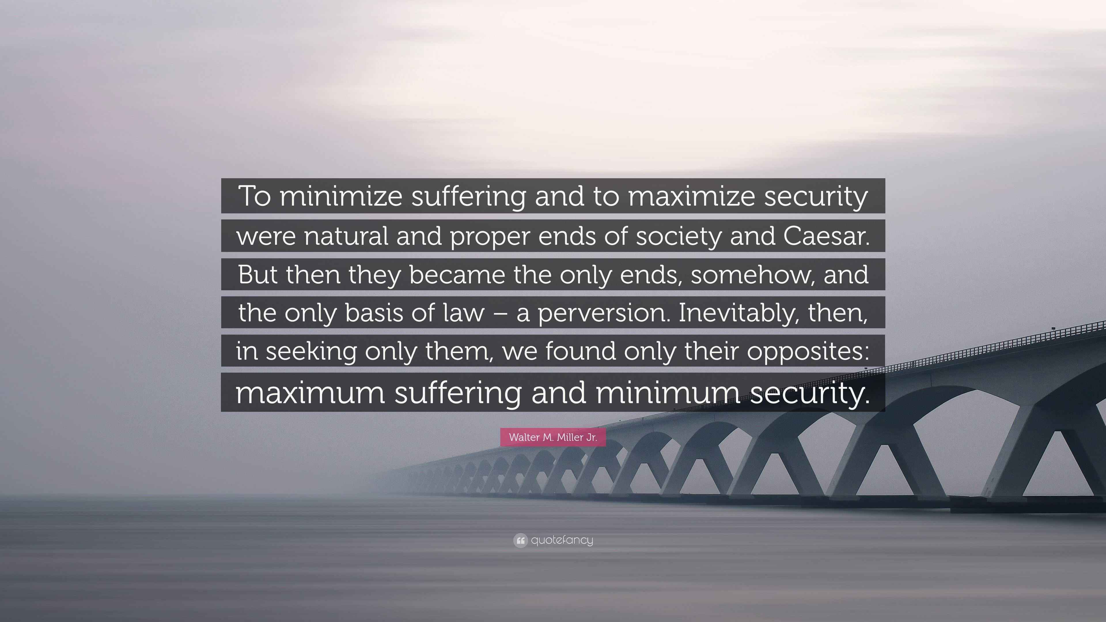 Walter M. Miller Jr. Quote: “To minimize suffering and to maximize ...