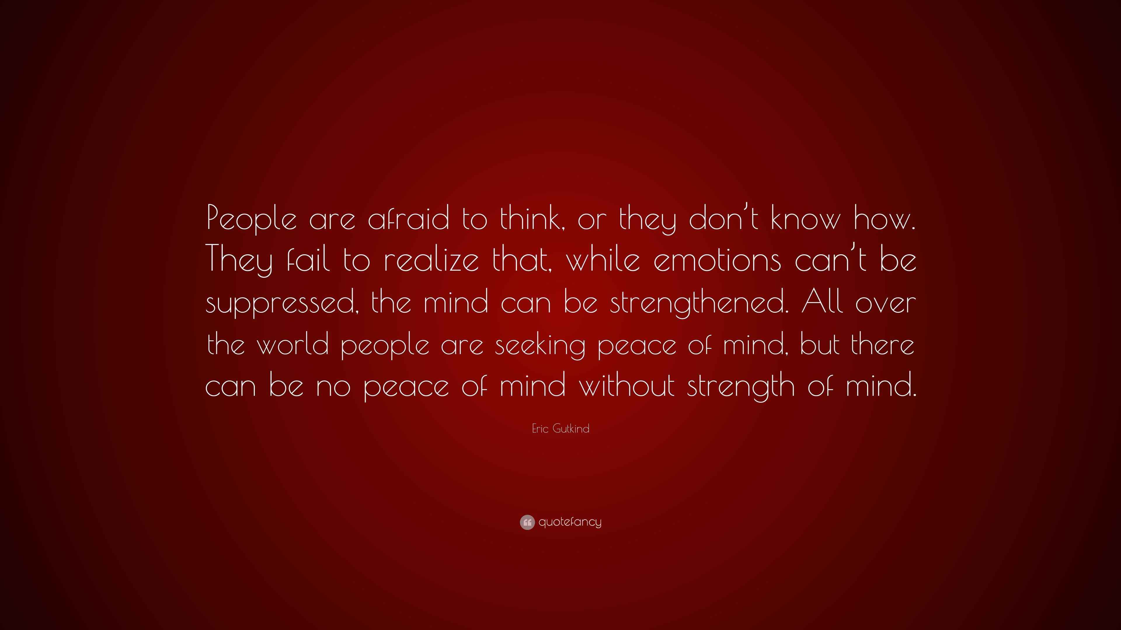Eric Gutkind Quote: “People are afraid to think, or they don’t know how ...