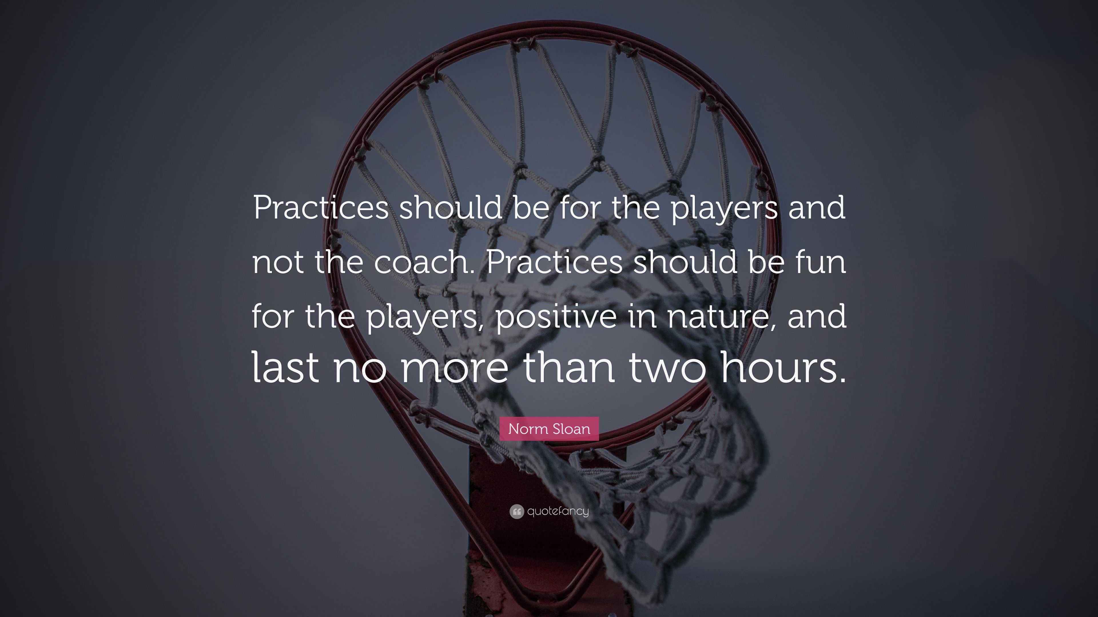 Norm Sloan Quote: “Practices should be for the players and not the ...