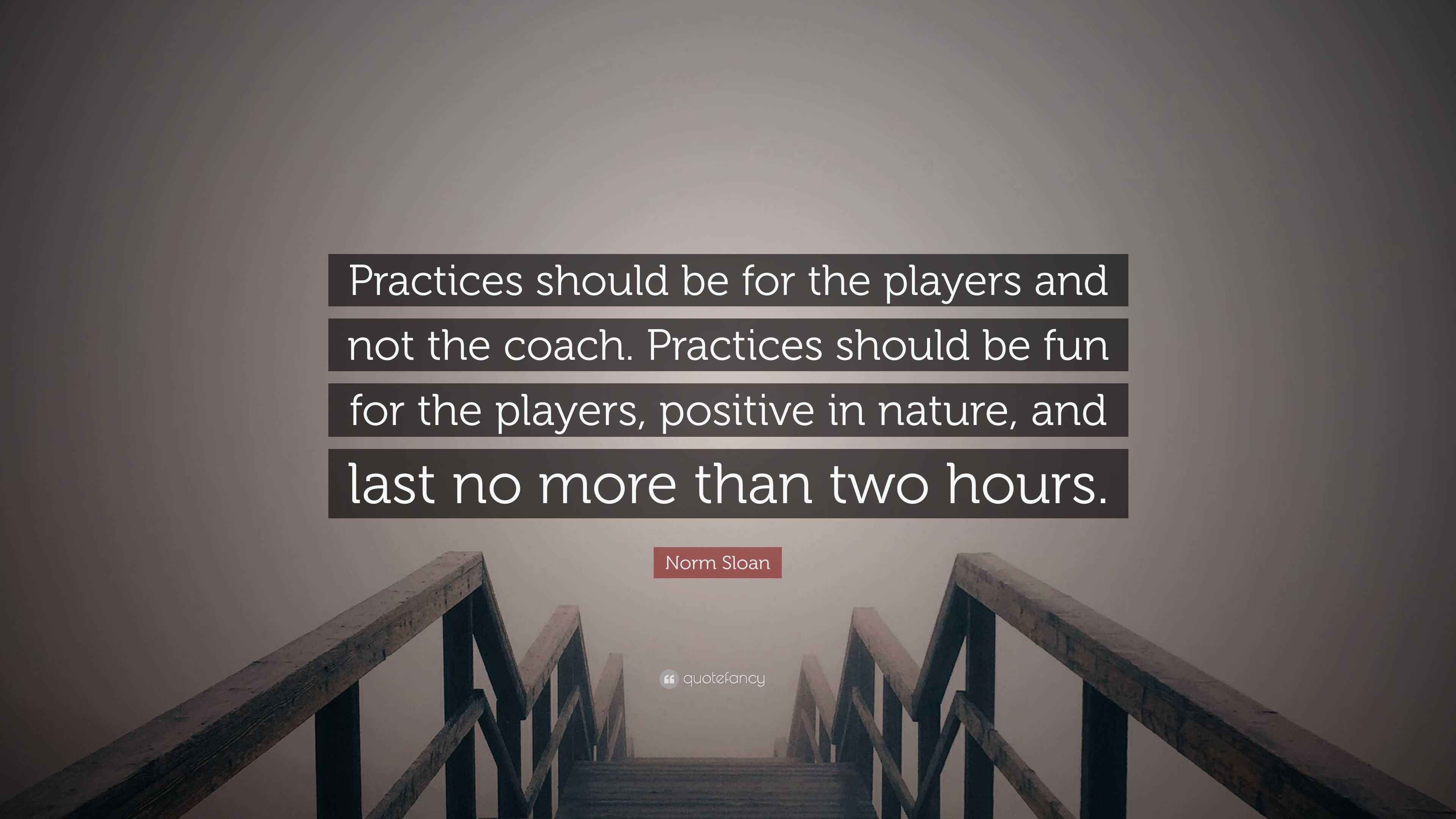 Norm Sloan Quote: “Practices should be for the players and not the ...
