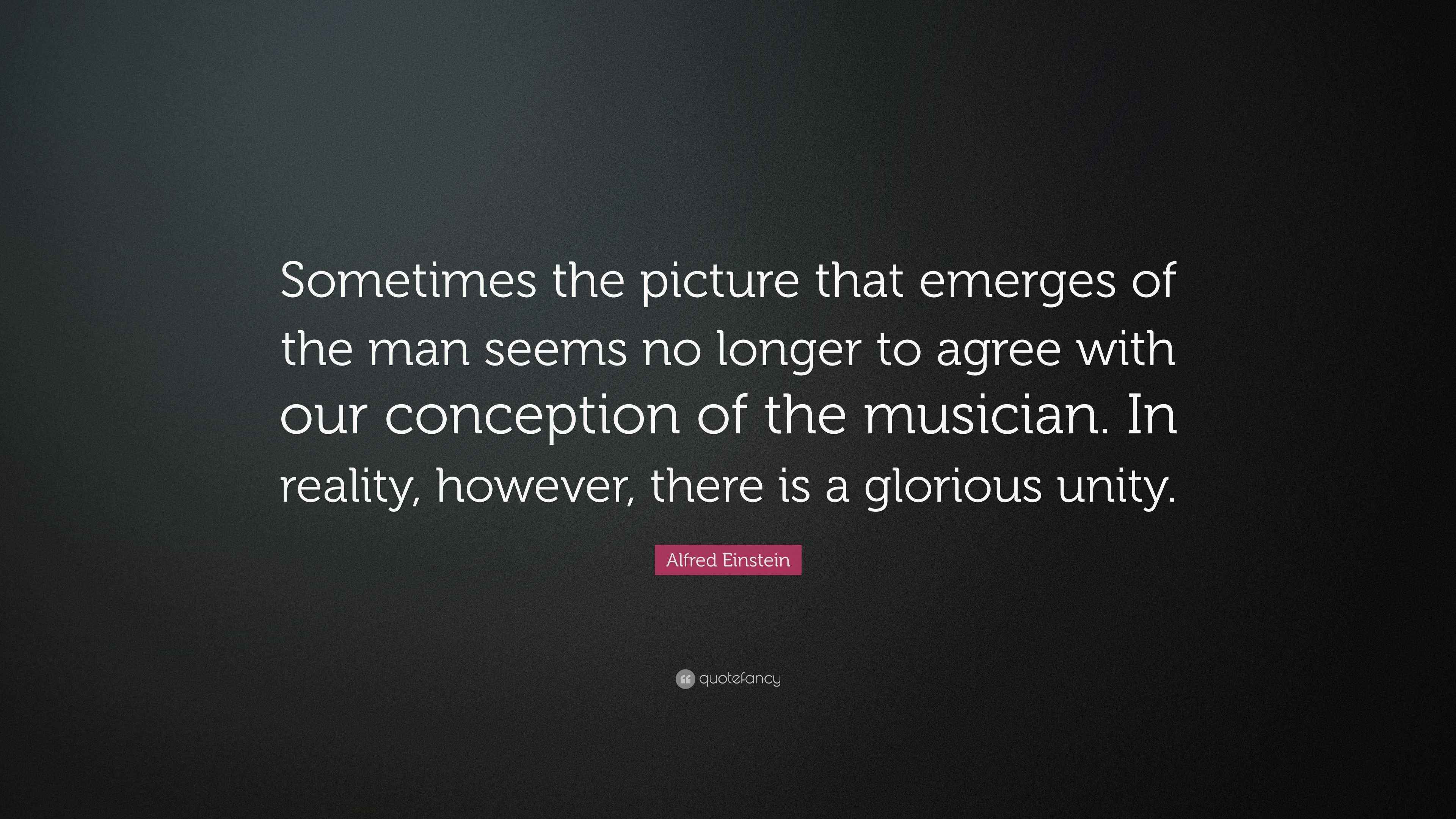 Alfred Einstein Quote: “Sometimes the picture that emerges of the man ...