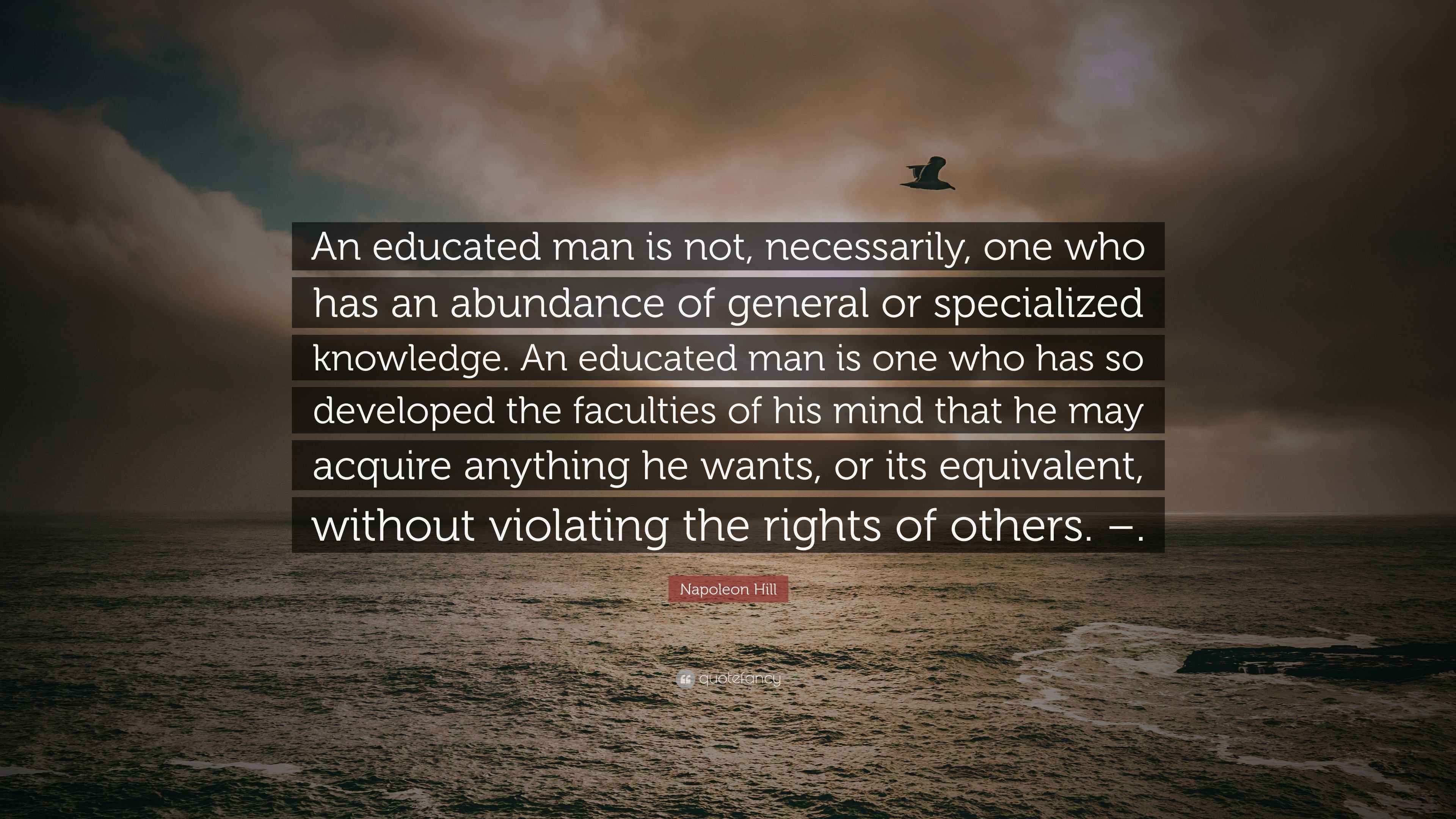 Napoleon Hill Quote: “An educated man is not, necessarily, one who has ...