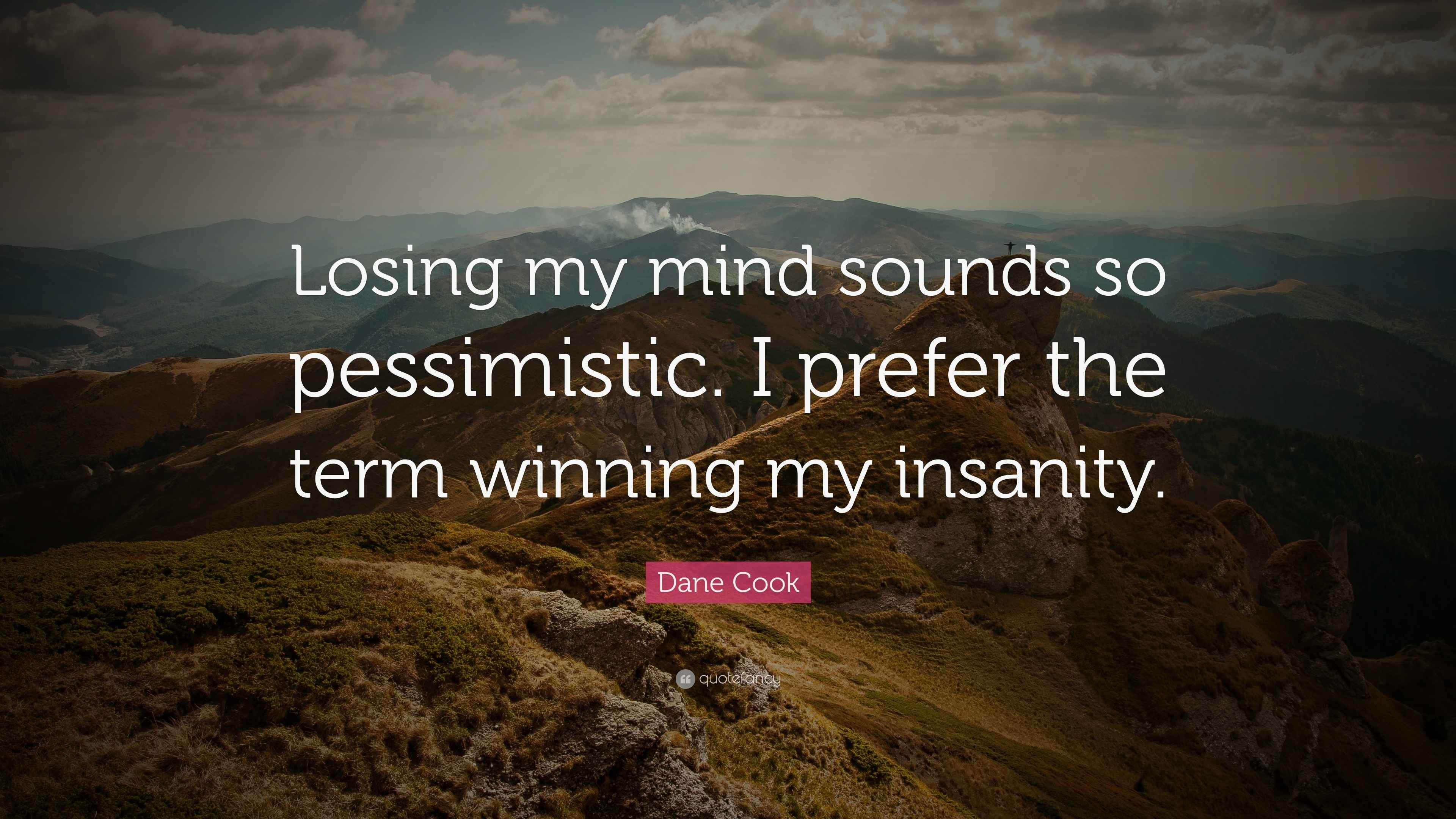 Dane Cook Quote: “Losing my mind sounds so pessimistic. I prefer the ...