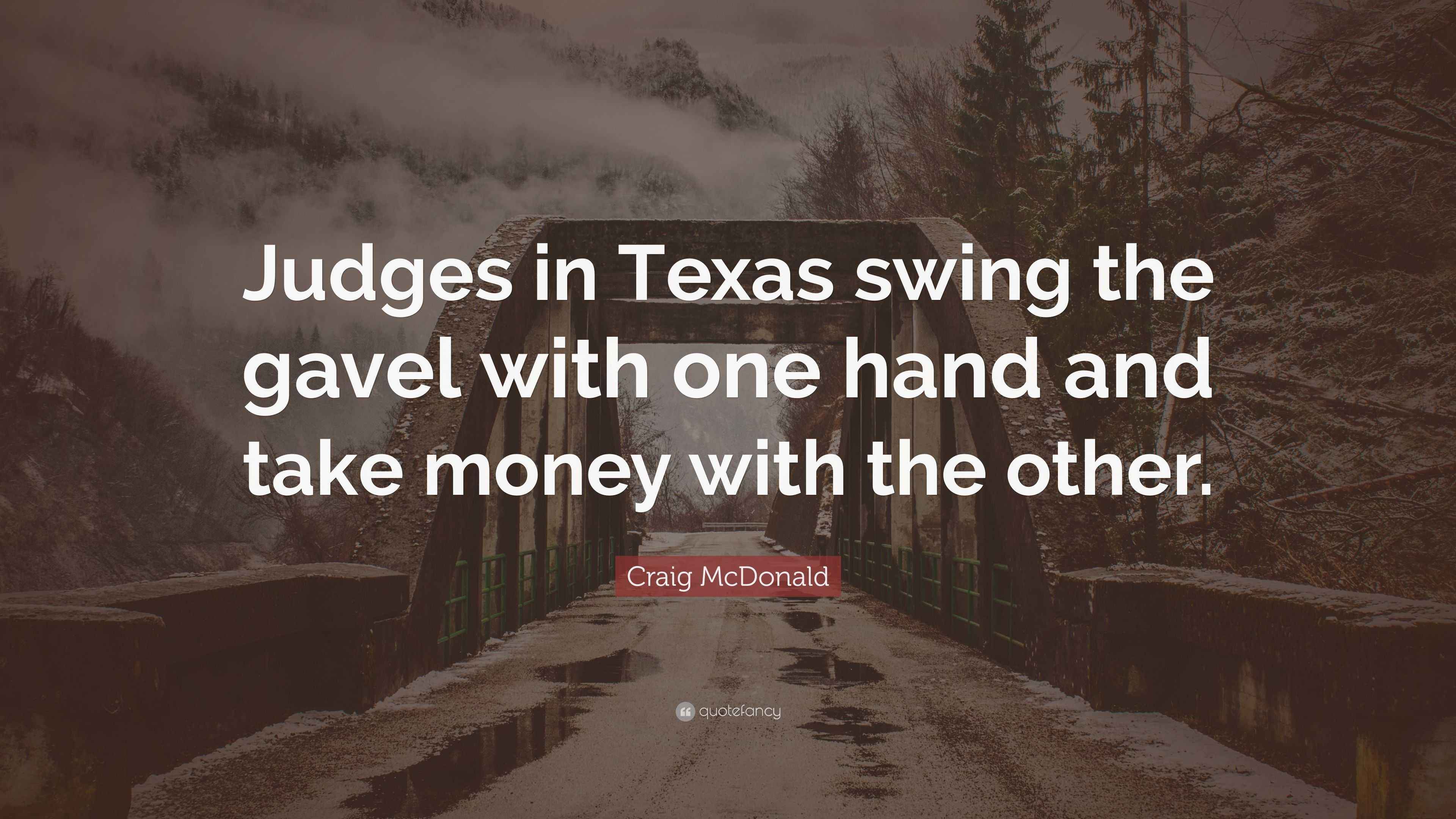 Craig McDonald Quote: “Judges in Texas swing the gavel with one hand ...