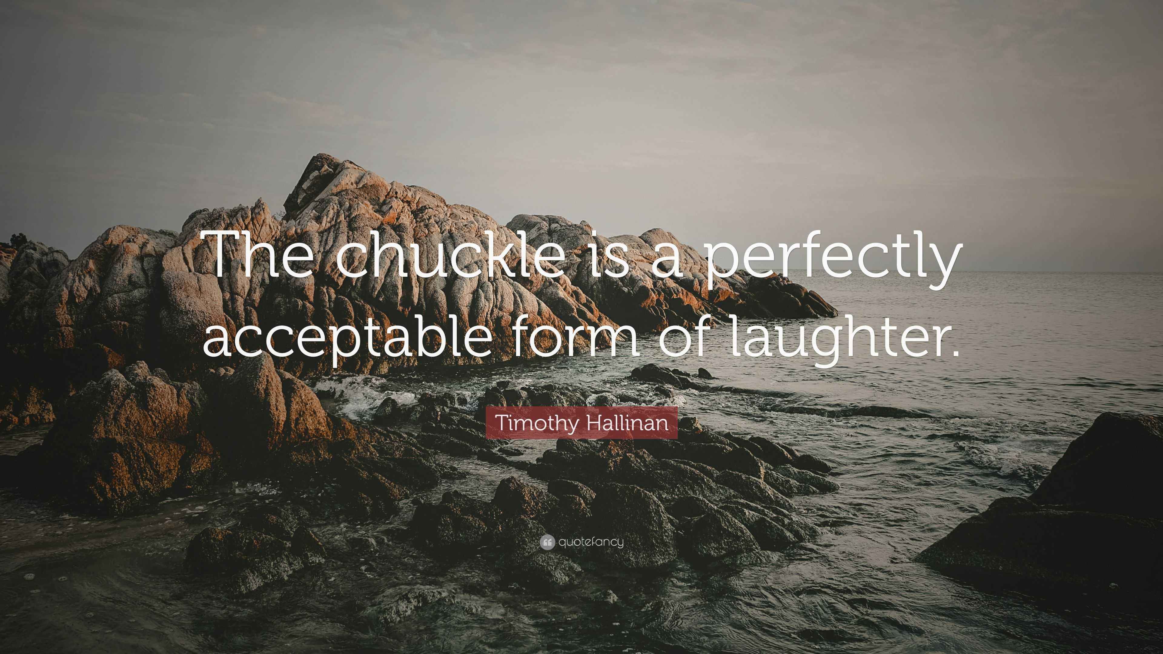 Timothy Hallinan Quote: “The chuckle is a perfectly acceptable form of ...