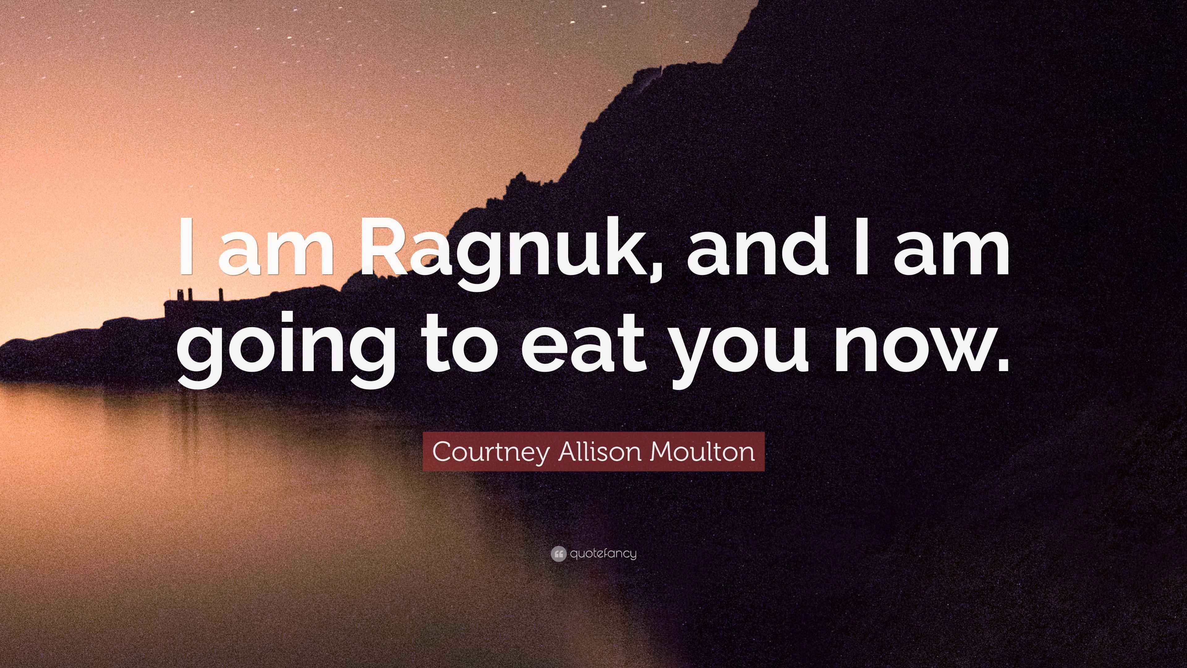 Courtney Allison Moulton Quote: “I am Ragnuk, and I am going to eat you ...