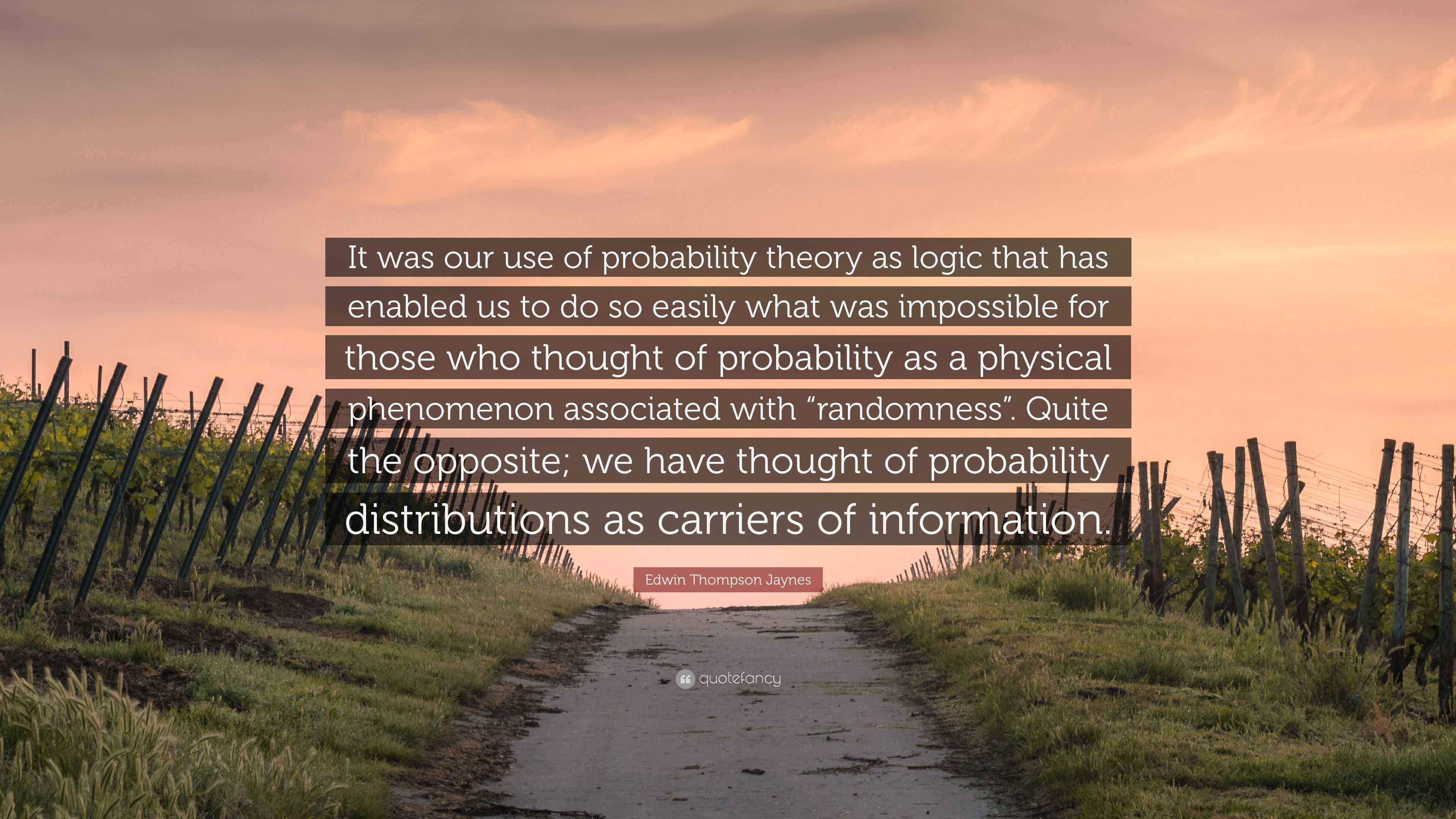 Edwin Thompson Jaynes Quote: “It was our use of probability theory as ...