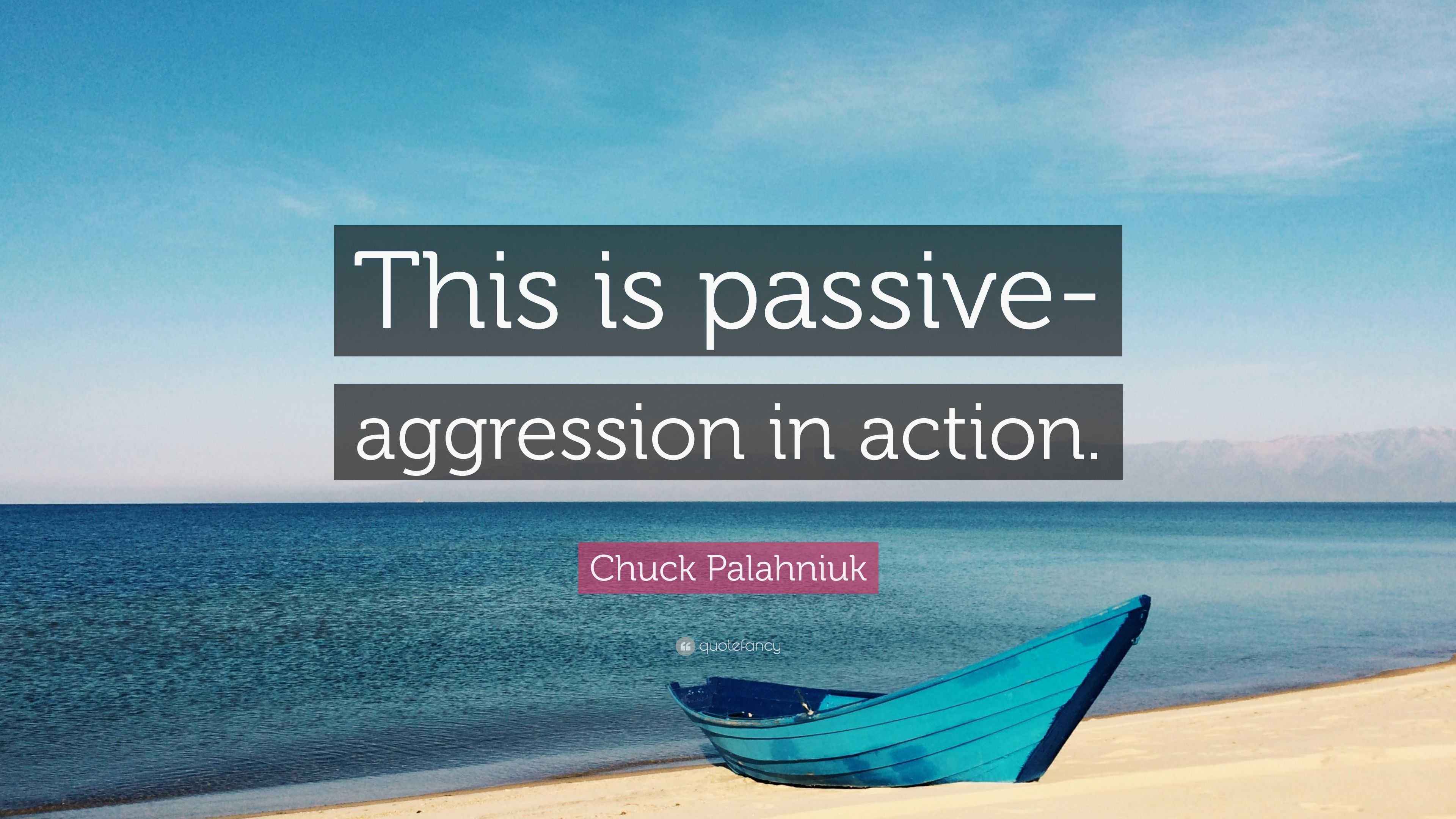 Chuck Palahniuk Quote: “This is passive-aggression in action.”