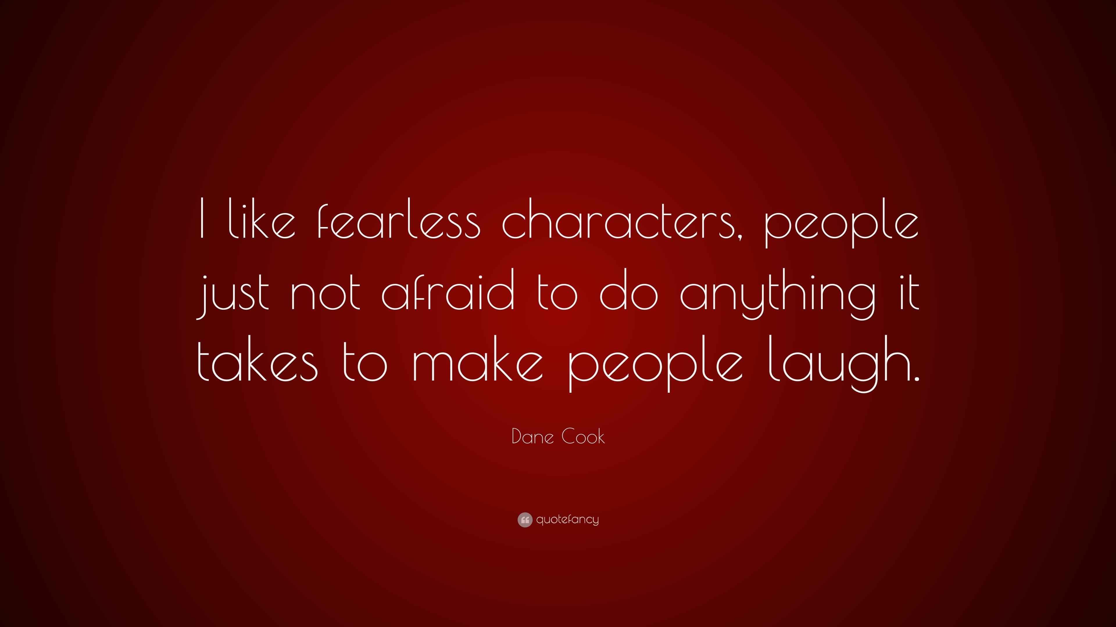 Dane Cook Quote: “I like fearless characters, people just not afraid to ...