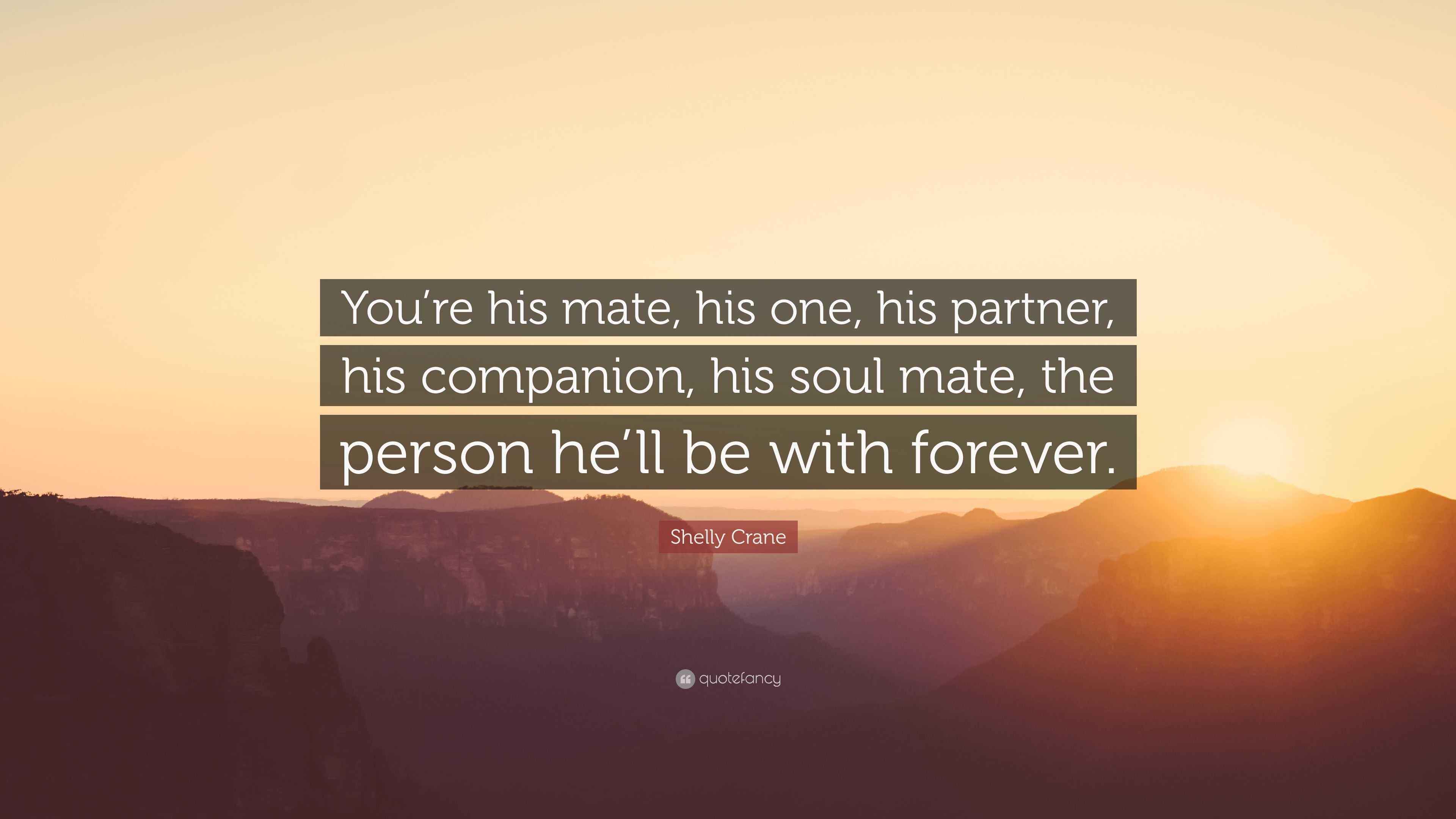 Shelly Crane Quote: “You’re his mate, his one, his partner, his ...