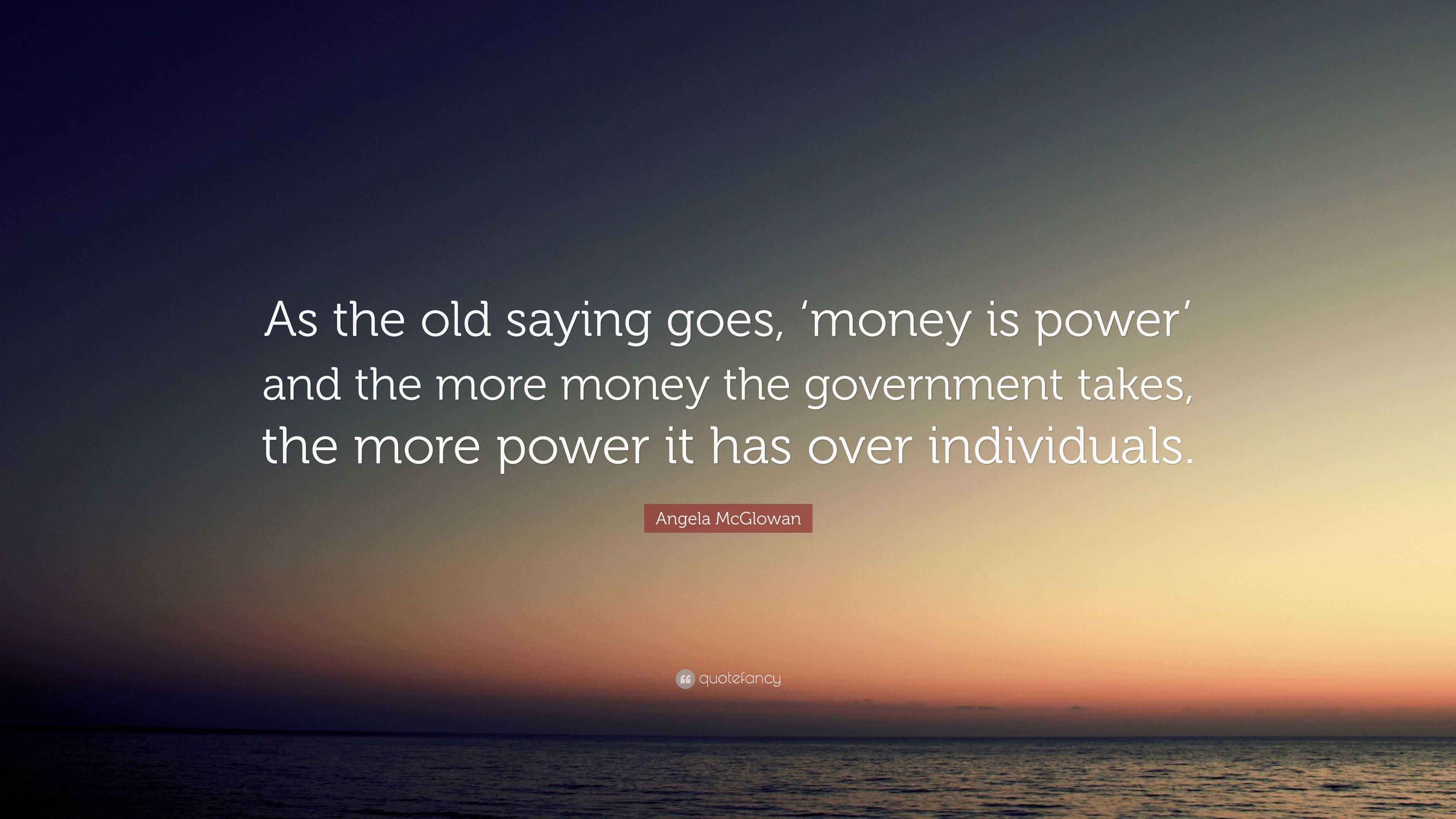 Angela McGlowan Quote: “As the old saying goes, ‘money is power’ and ...