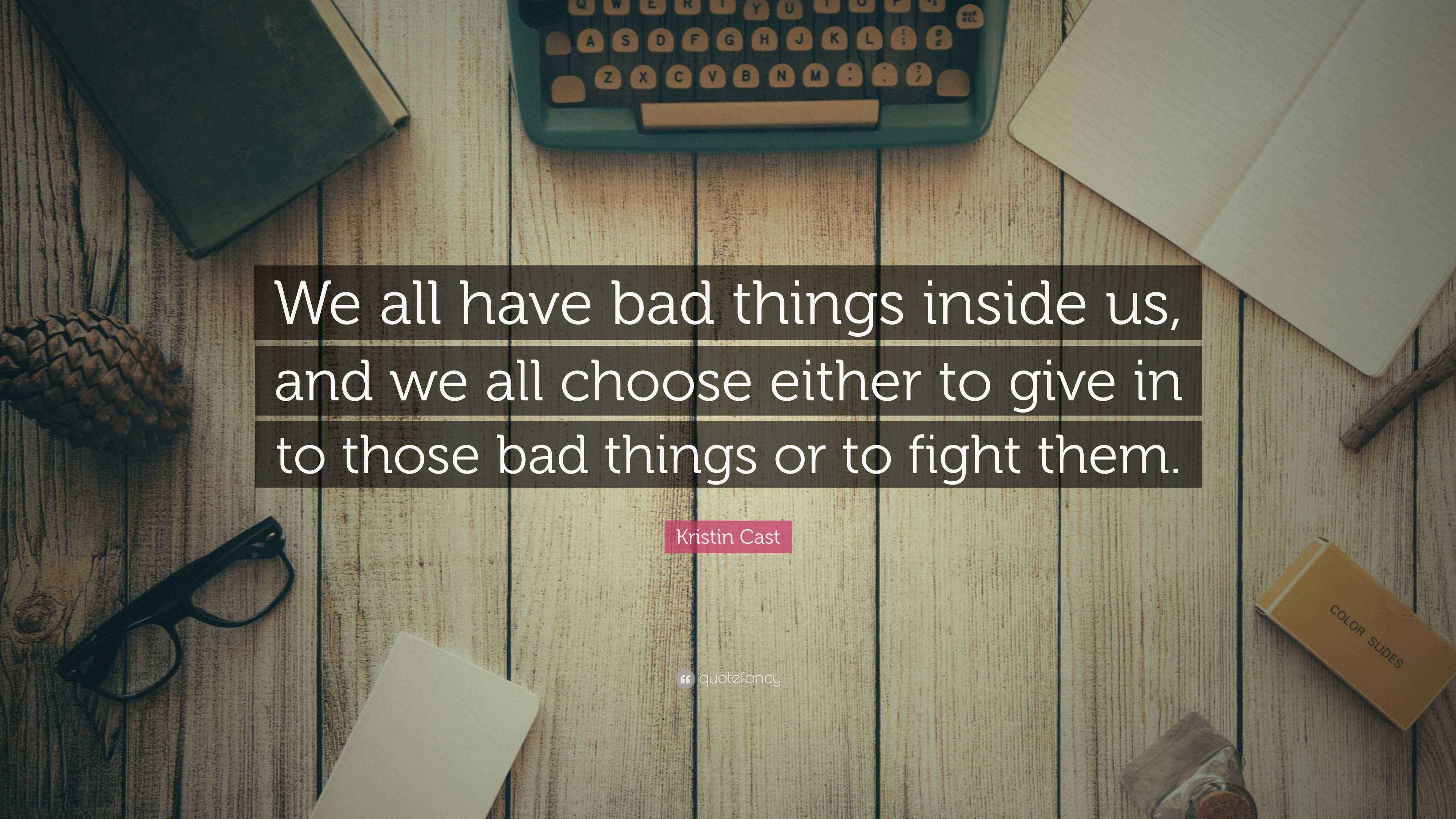 Kristin Cast Quote: “We all have bad things inside us, and we all ...