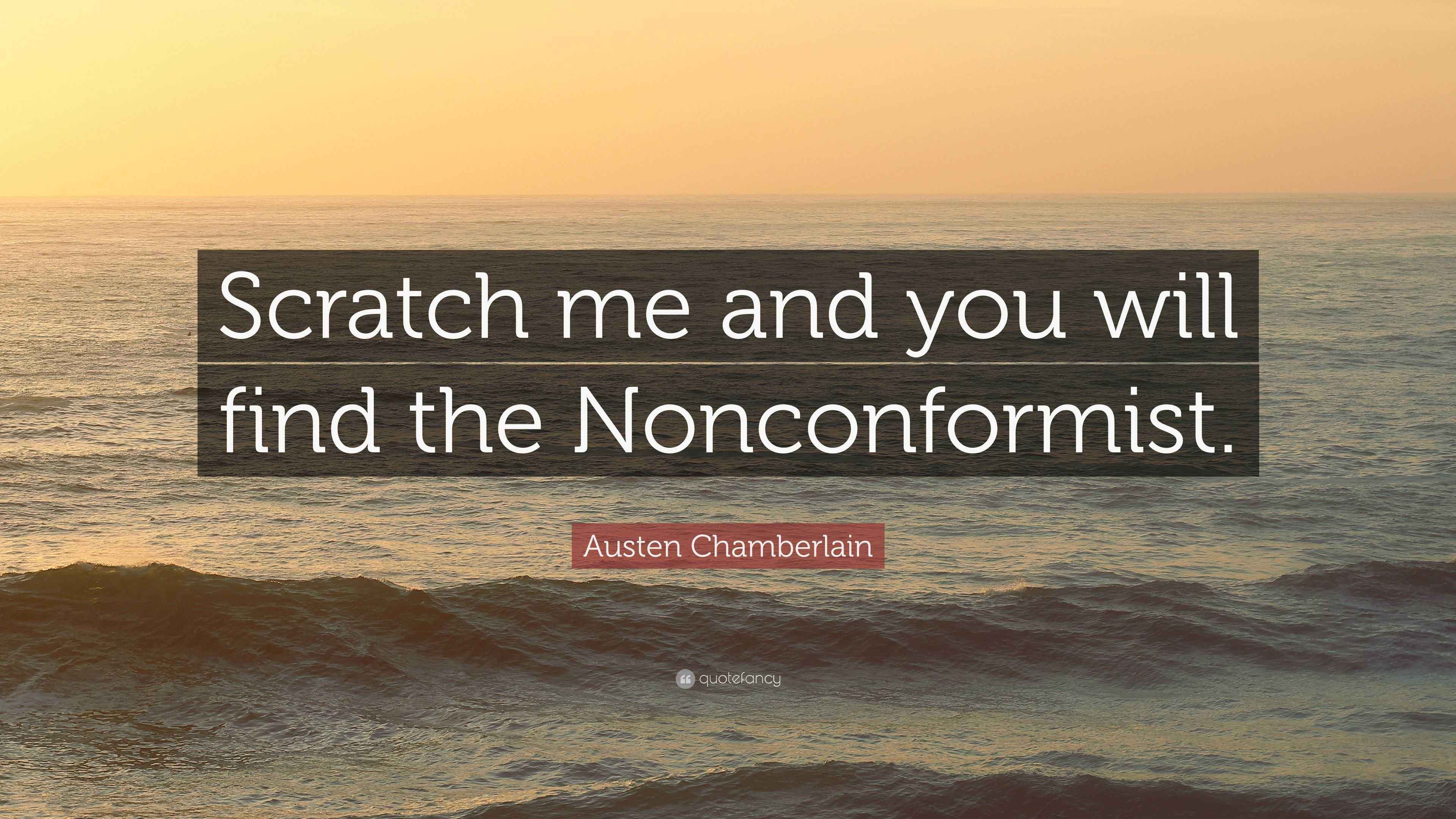 Austen Chamberlain Quote: “Scratch me and you will find the Nonconformist.”