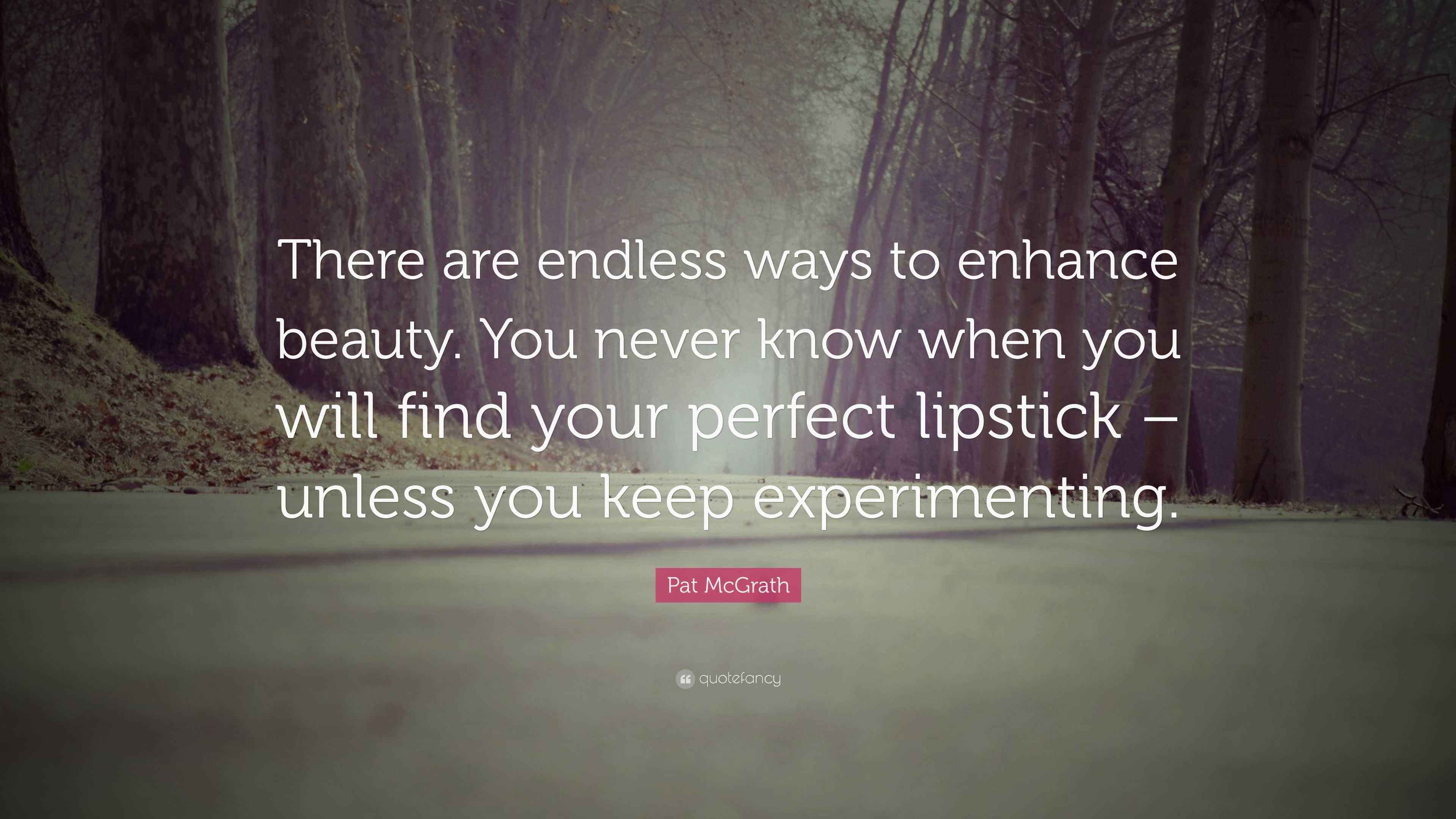 Pat McGrath Quote: “There are endless ways to enhance beauty. You never ...