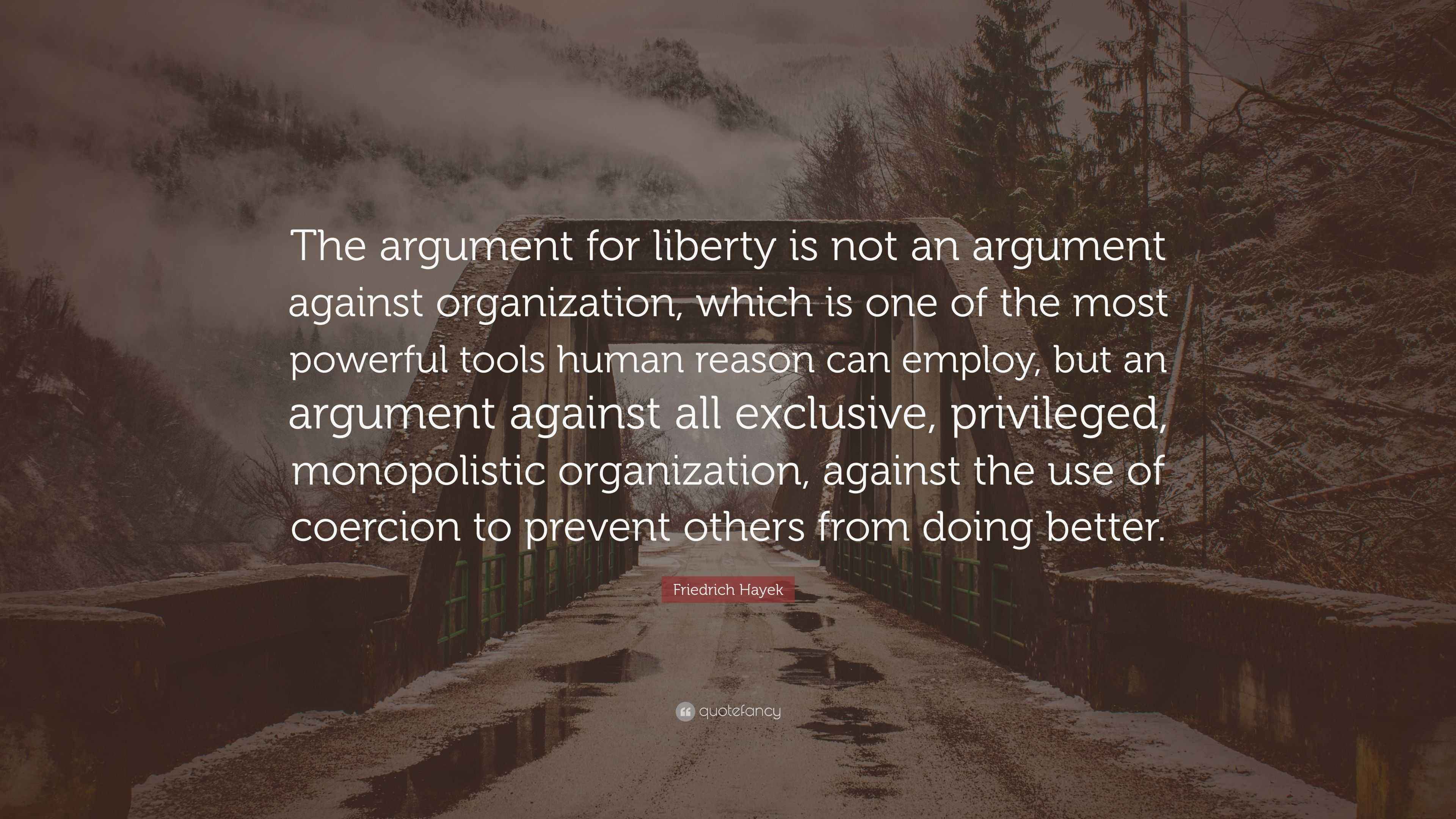 Friedrich Hayek Quote: “The argument for liberty is not an argument ...