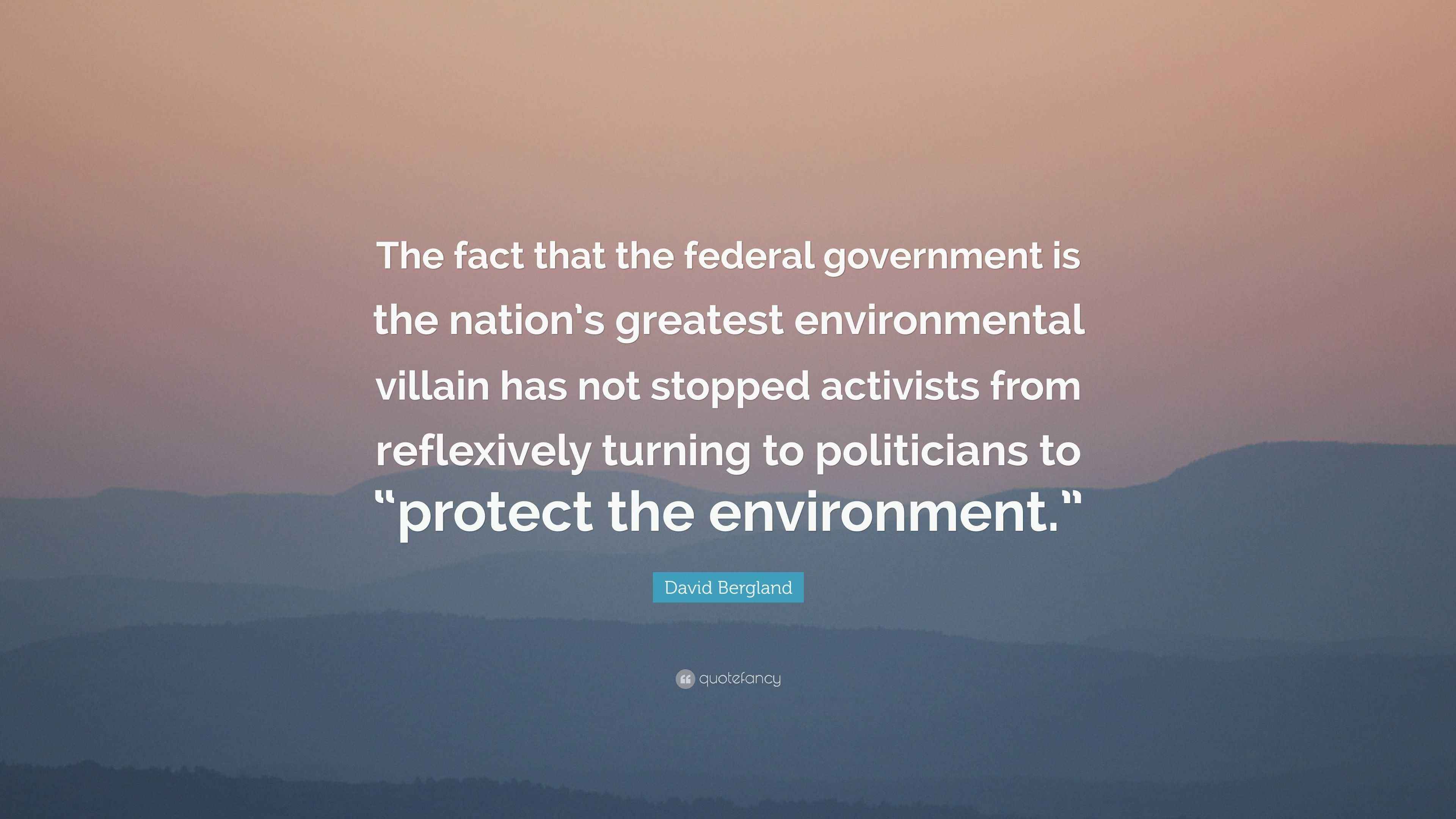David Bergland Quote: “The fact that the federal government is the ...