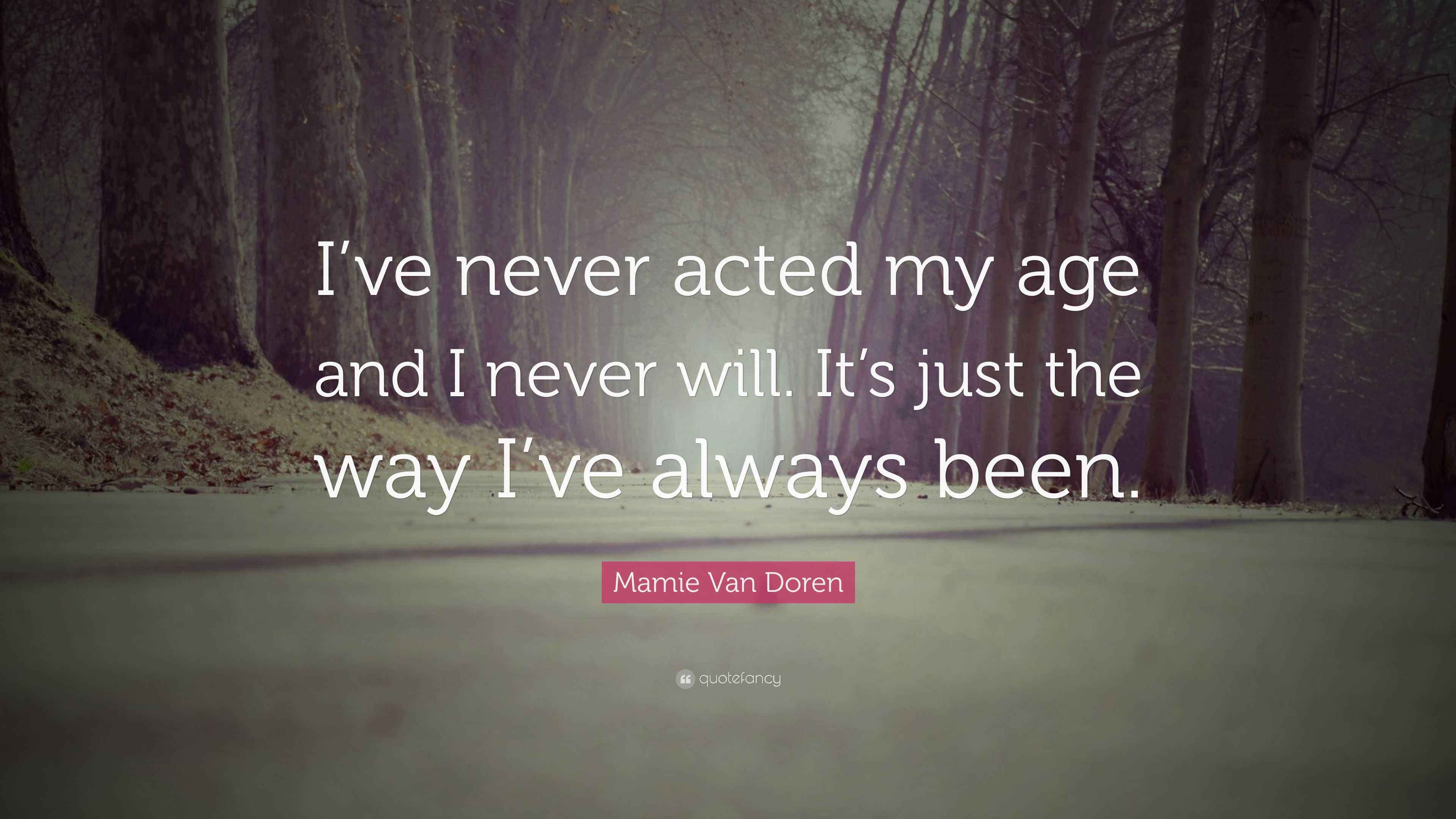 Mamie Van Doren Quote: “I’ve never acted my age and I never will. It’s ...