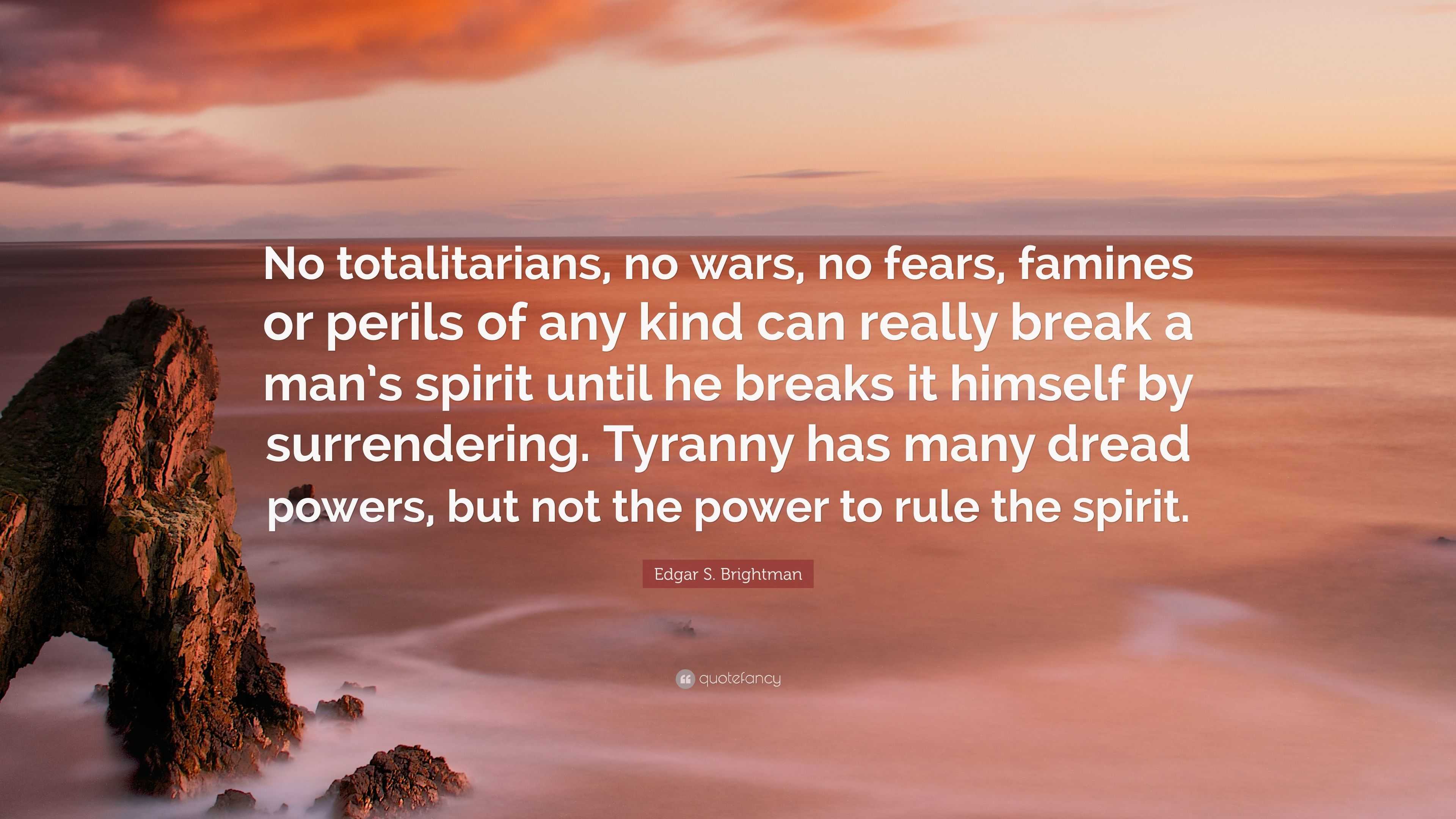 Edgar S. Brightman Quote: “No totalitarians, no wars, no fears, famines ...