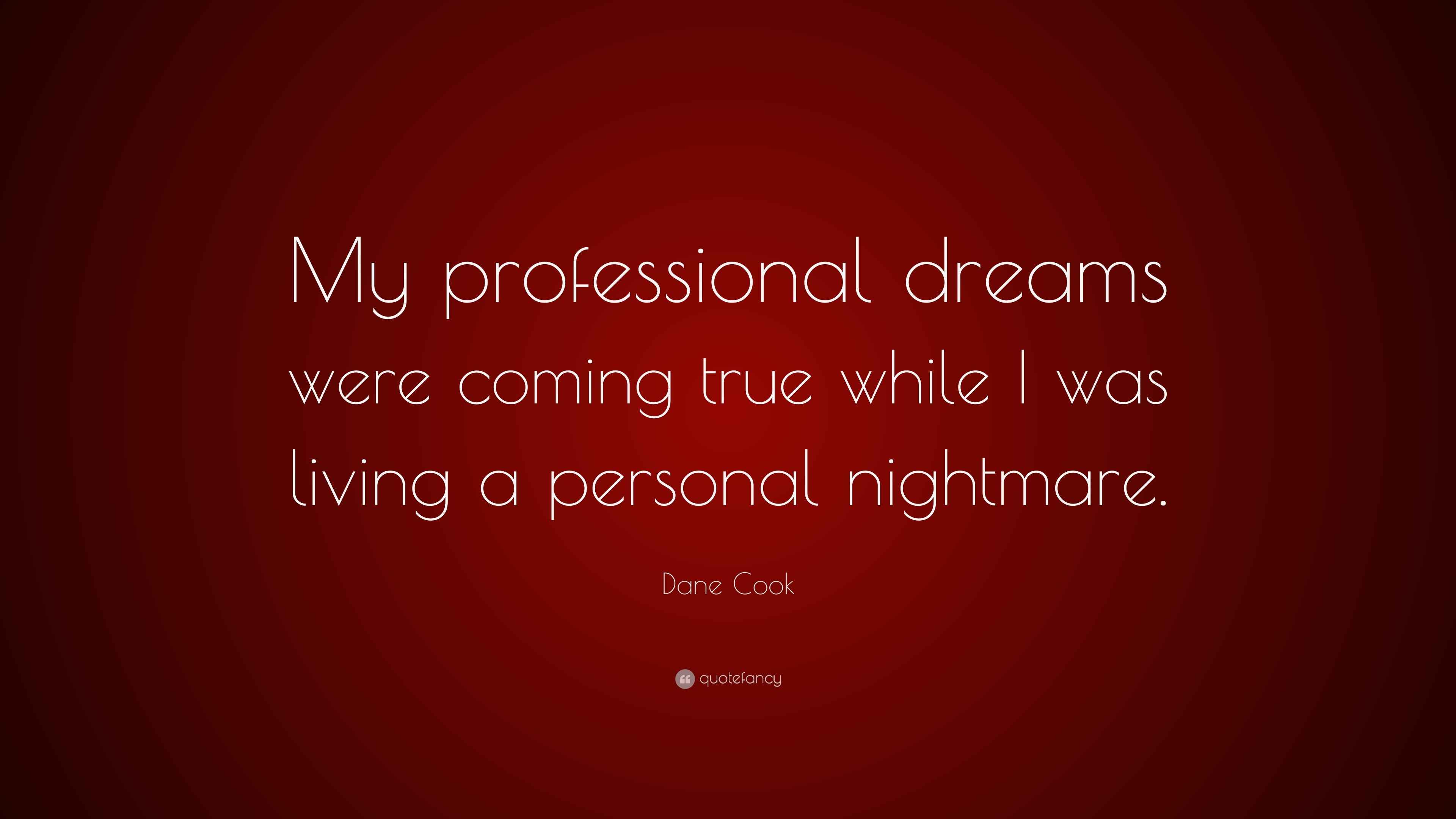 Dane Cook Quote: “My professional dreams were coming true while I was ...