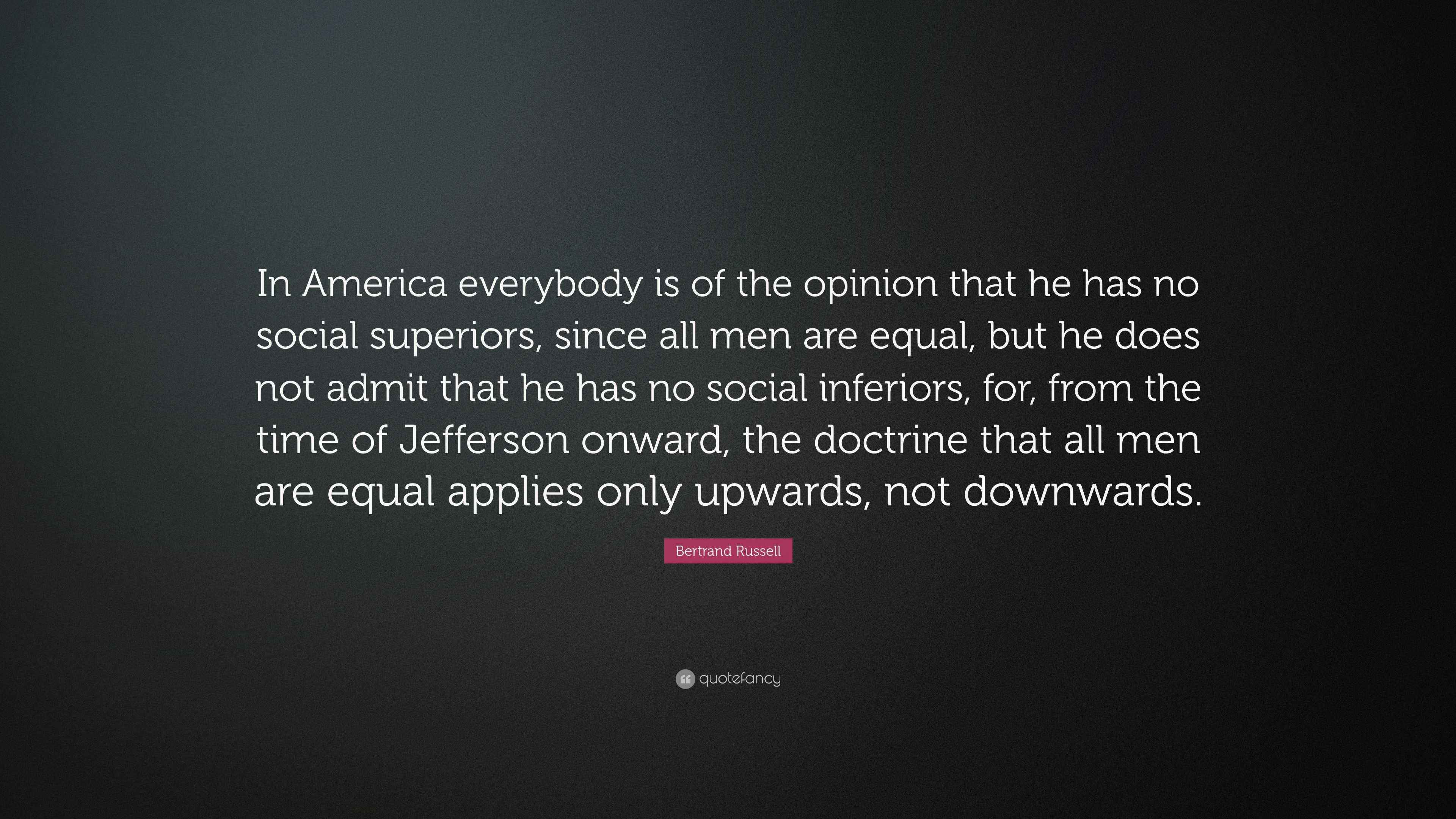 Bertrand Russell Quote: “In America everybody is of the opinion that he ...