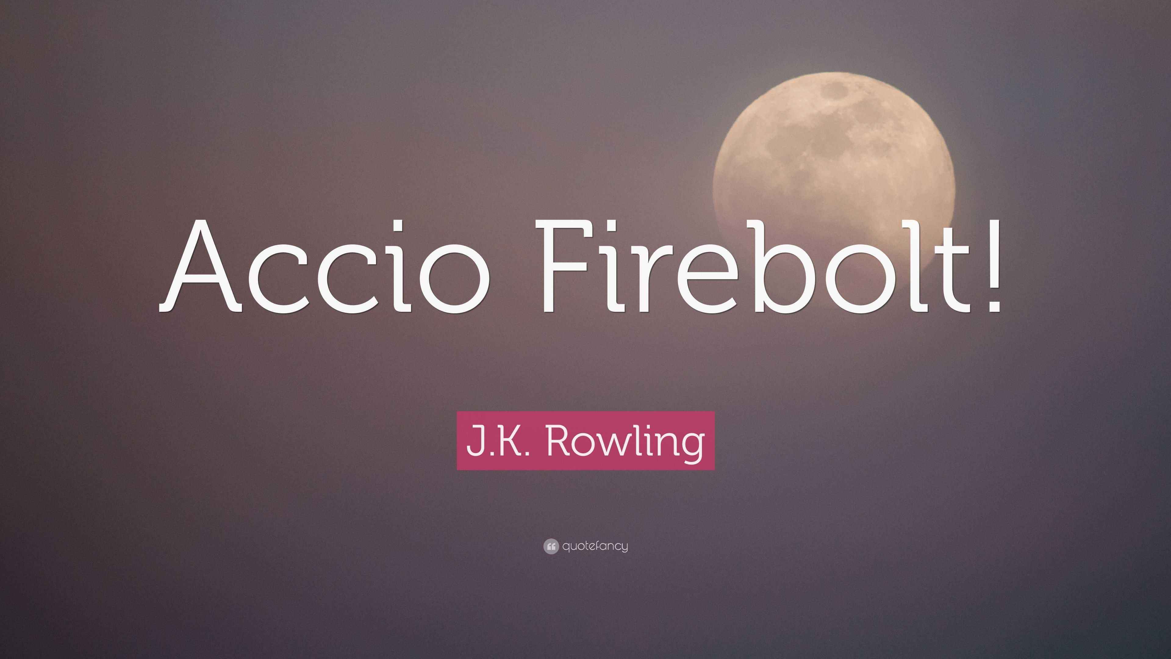 J.K. Rowling Quote: “Accio Firebolt!”