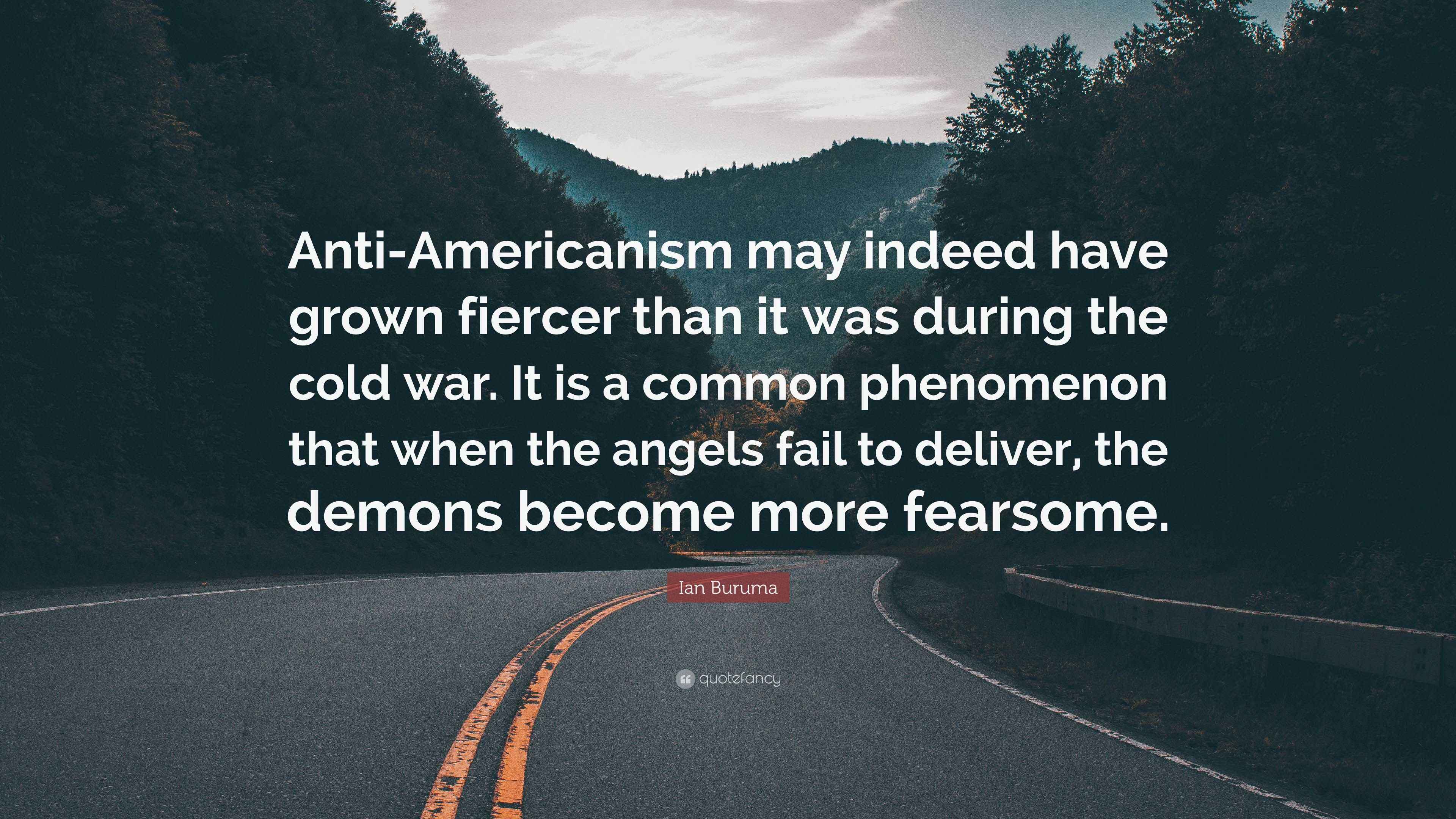 Ian Buruma Quote: “Anti-Americanism may indeed have grown fiercer than ...