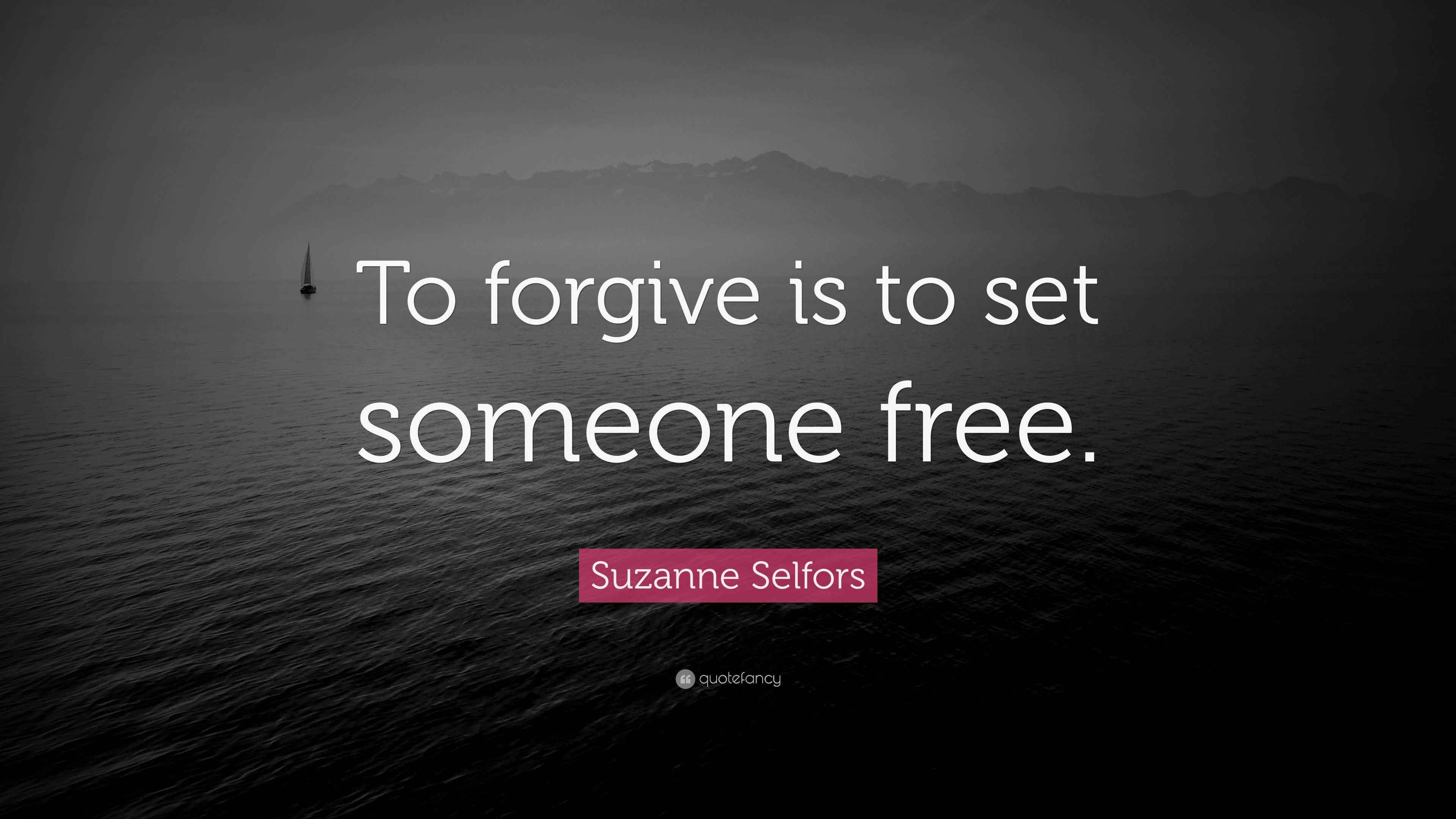 Suzanne Selfors Quote: “To forgive is to set someone free.”