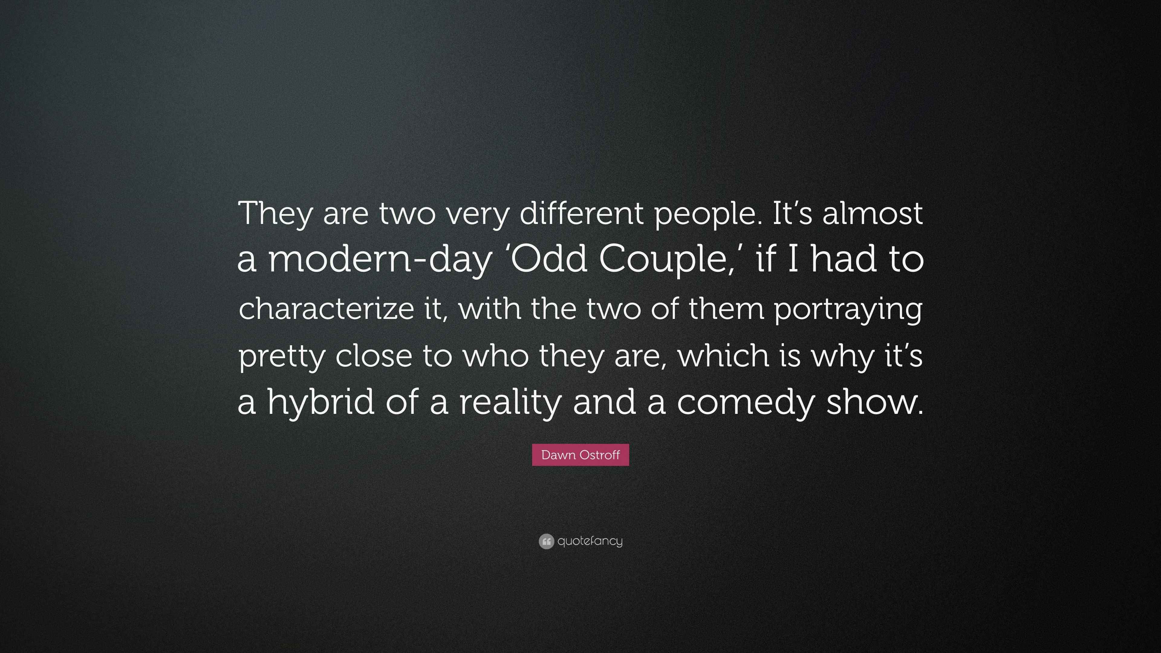 Dawn Ostroff Quote: “They are two very different people. It’s almost a ...