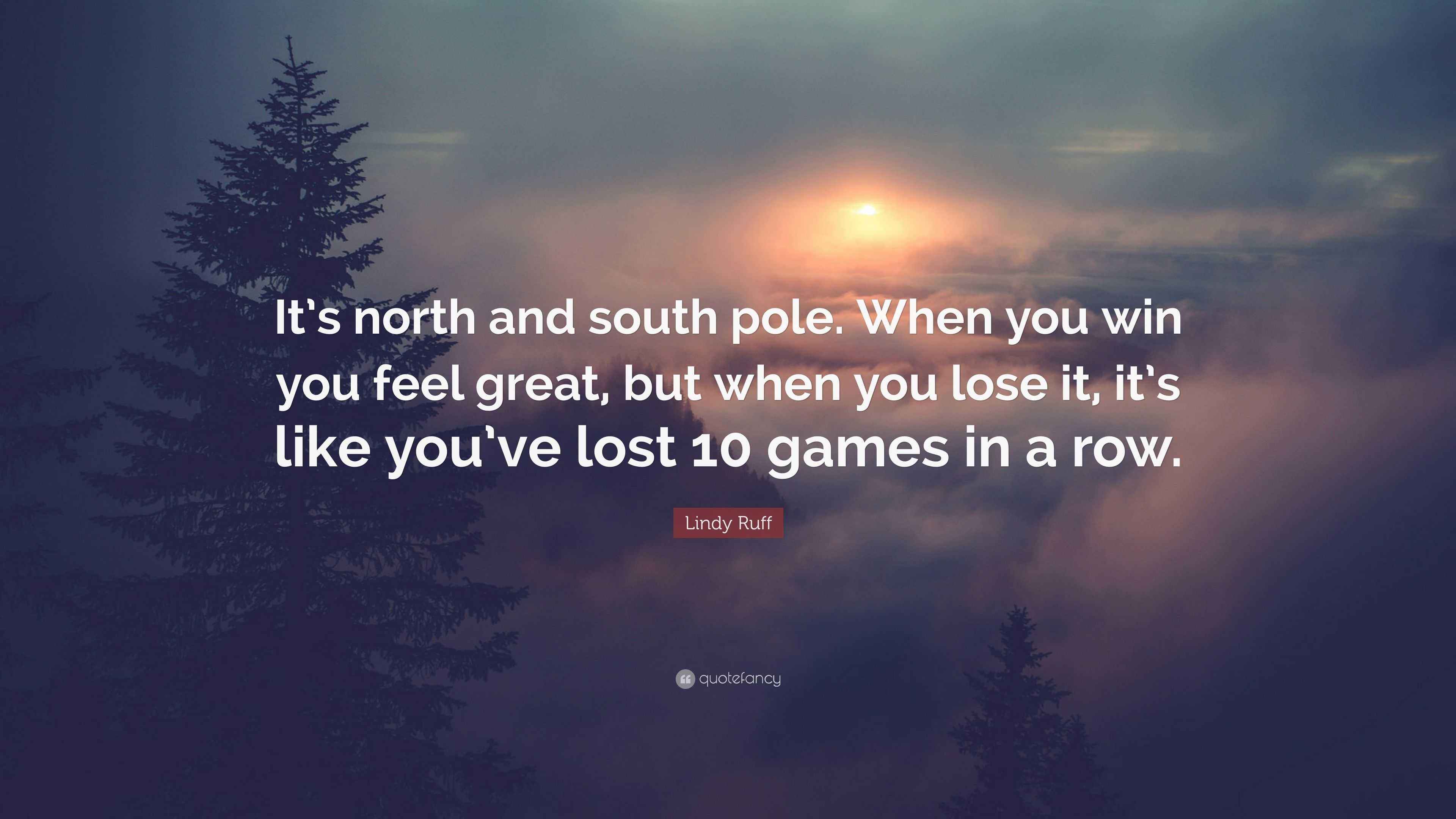 Lindy Ruff Quote: “It’s north and south pole. When you win you feel ...