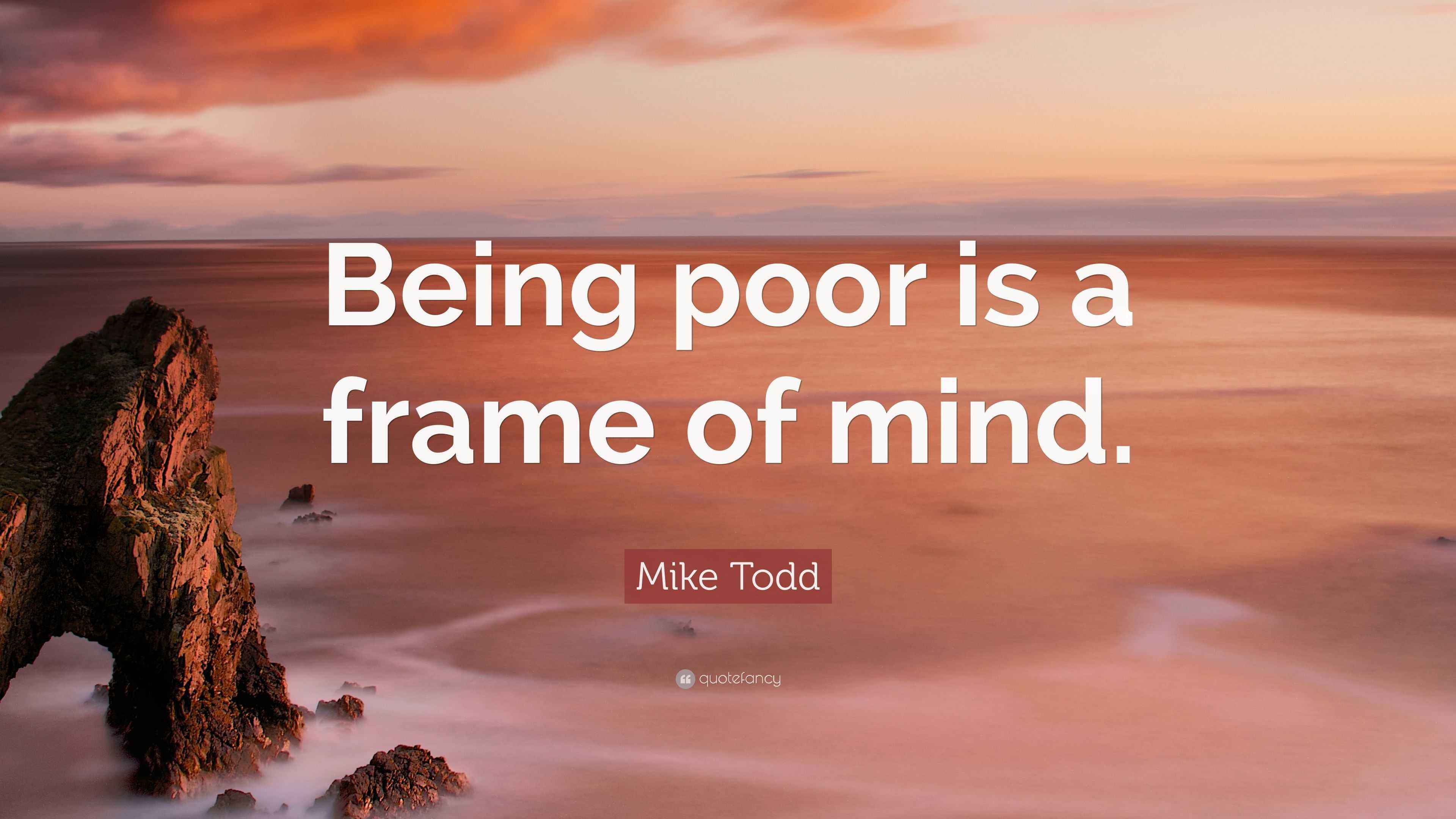 Mike Todd Quote: “Being poor is a frame of mind.”
