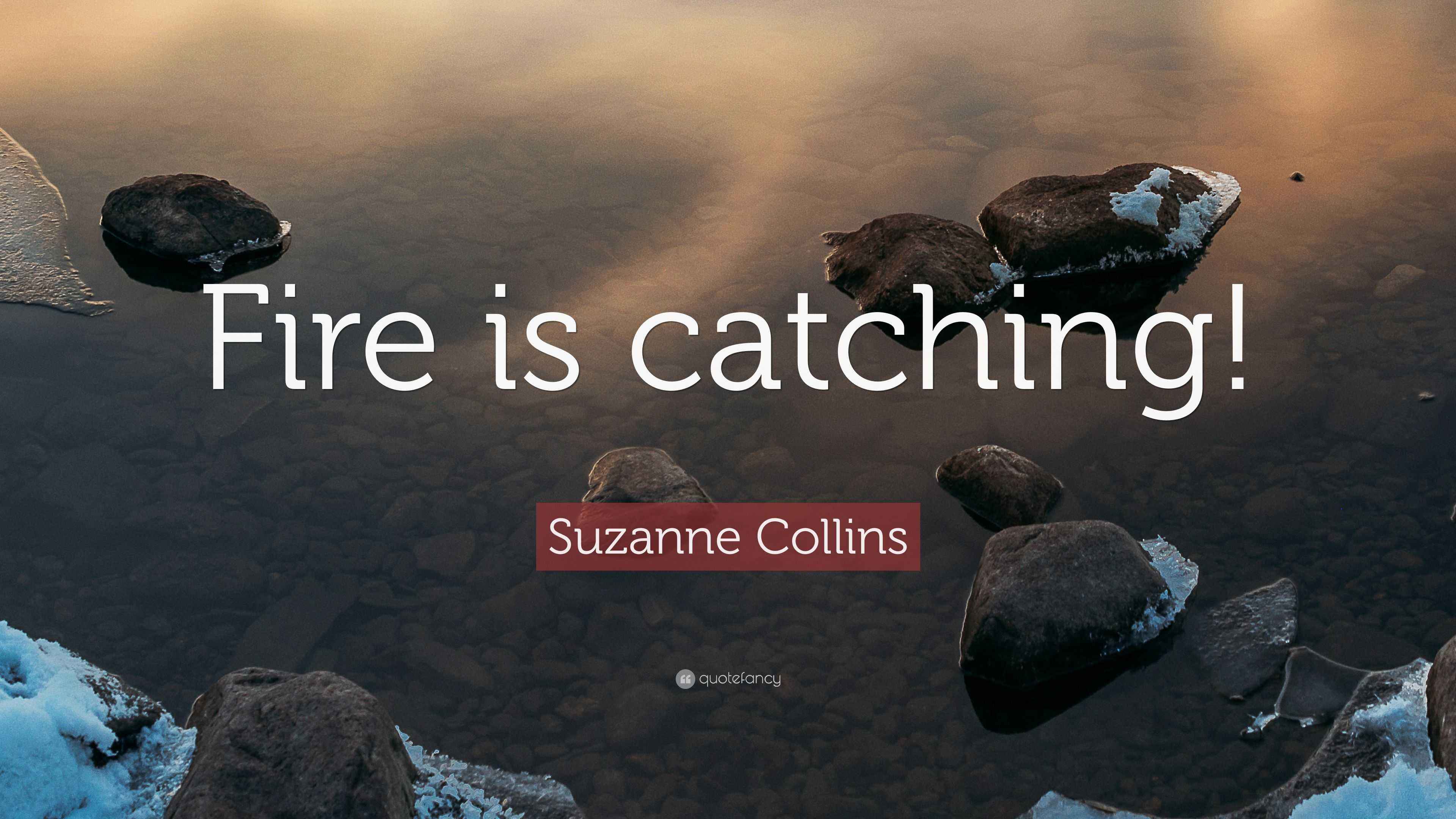 Suzanne Collins Quote: “Fire is catching!”