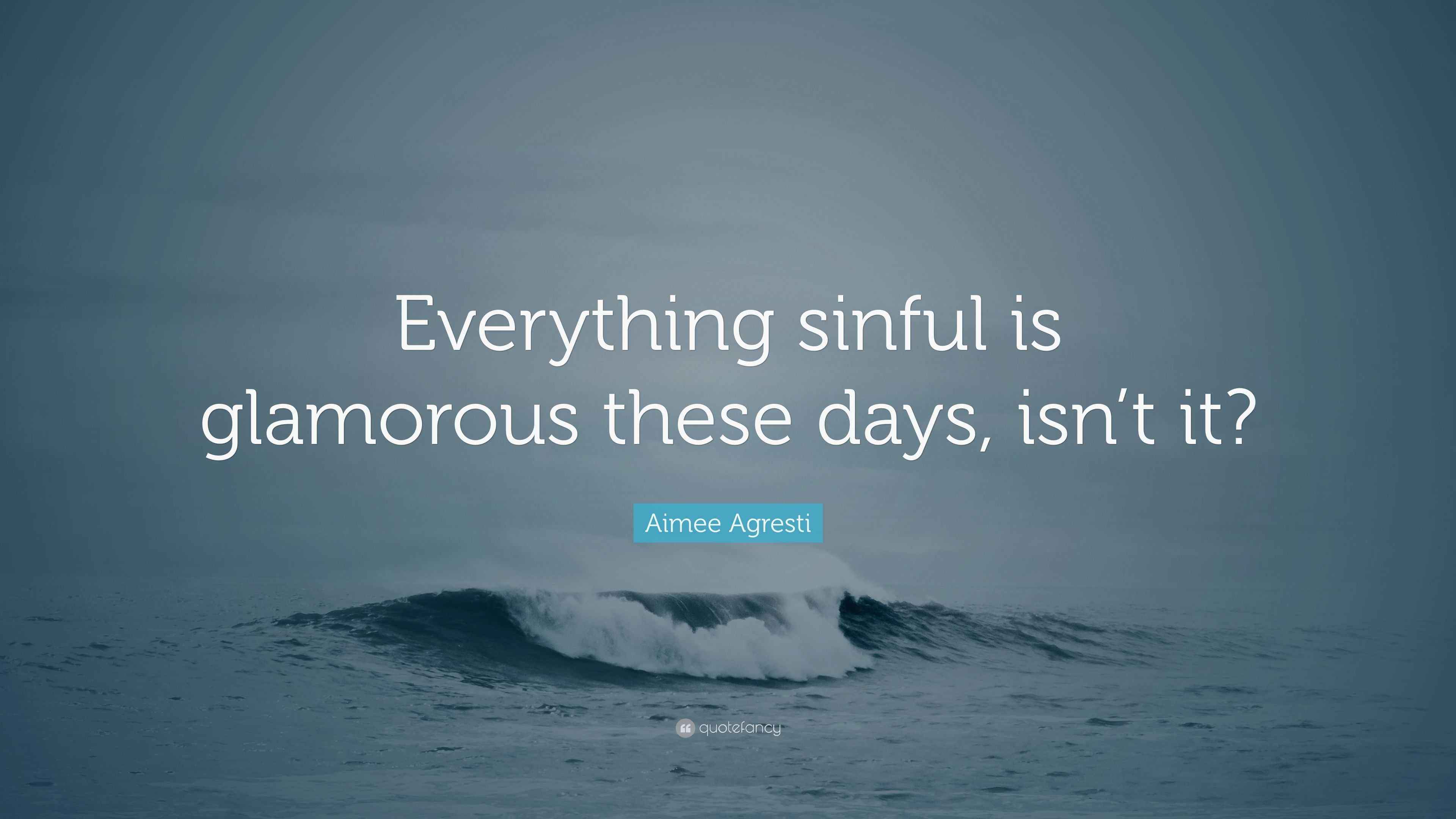 Aimee Agresti Quote: “Everything sinful is glamorous these days, isn’t it?”