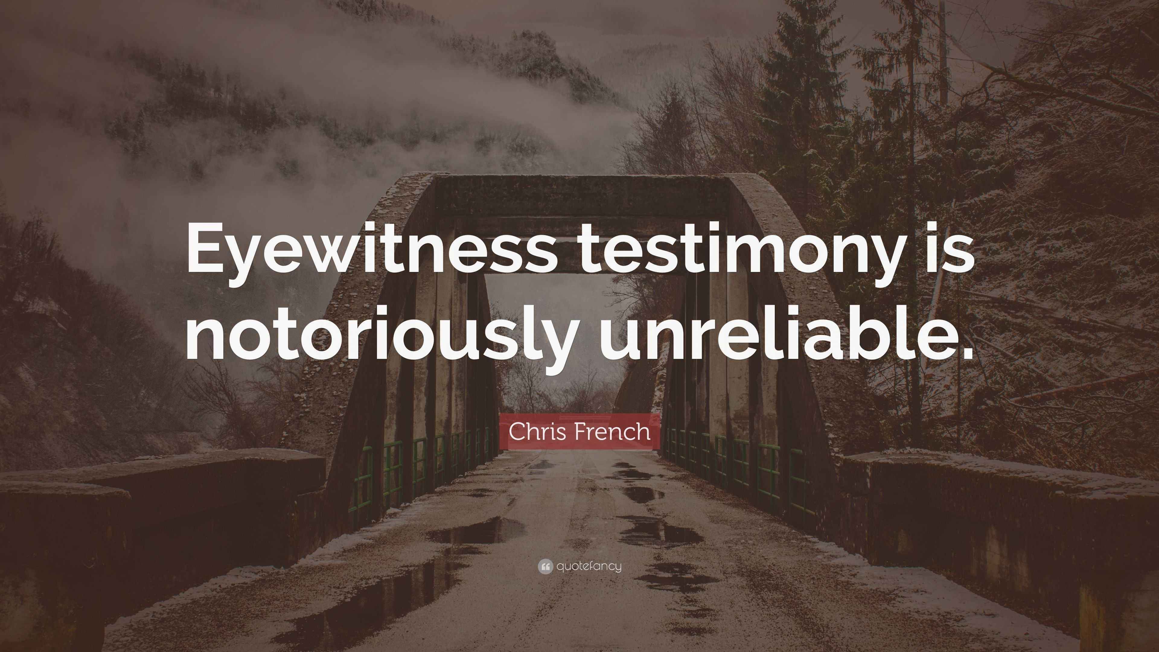 Chris French Quote: “Eyewitness testimony is notoriously unreliable.”
