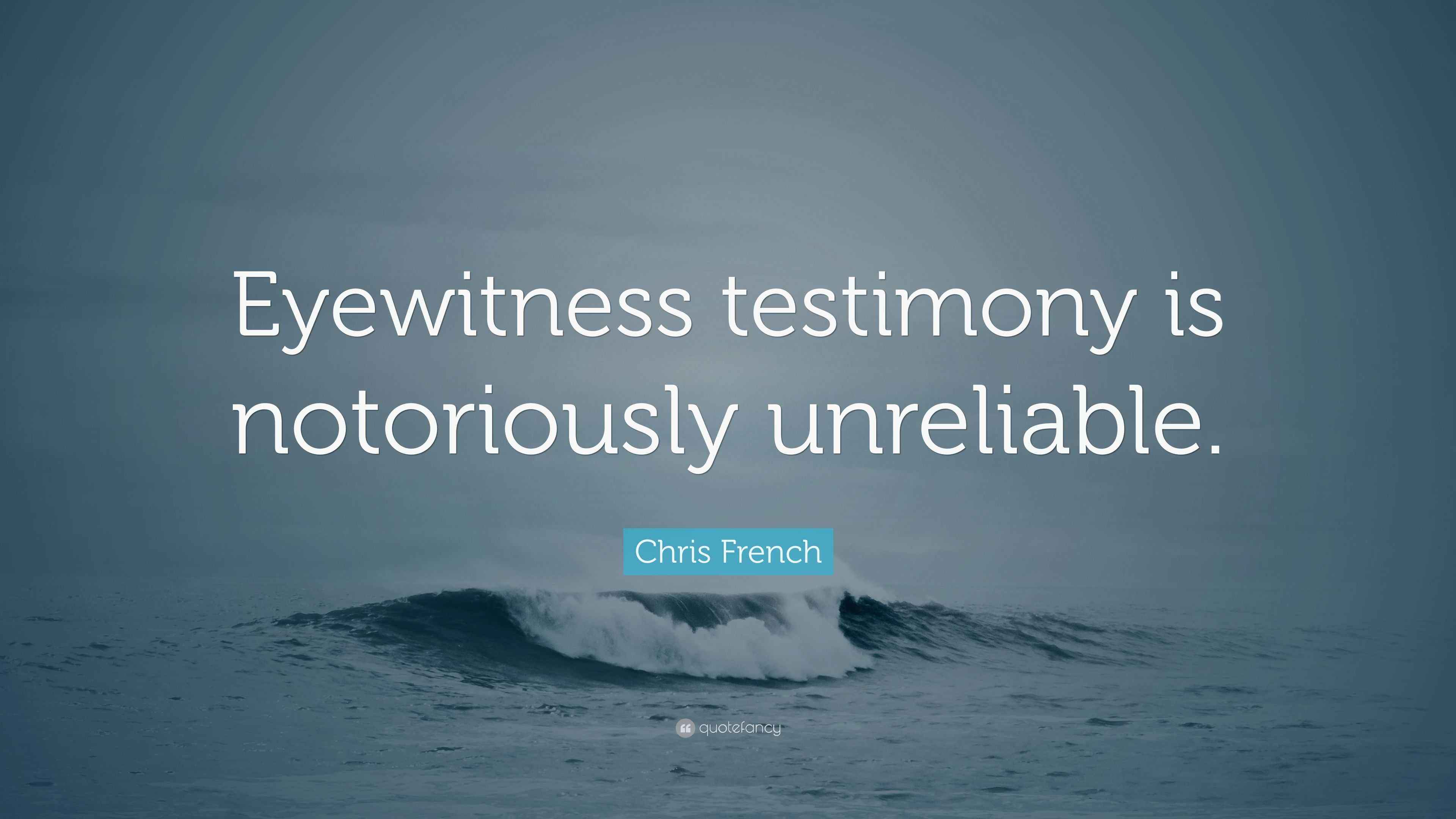 Chris French Quote: “Eyewitness testimony is notoriously unreliable.”