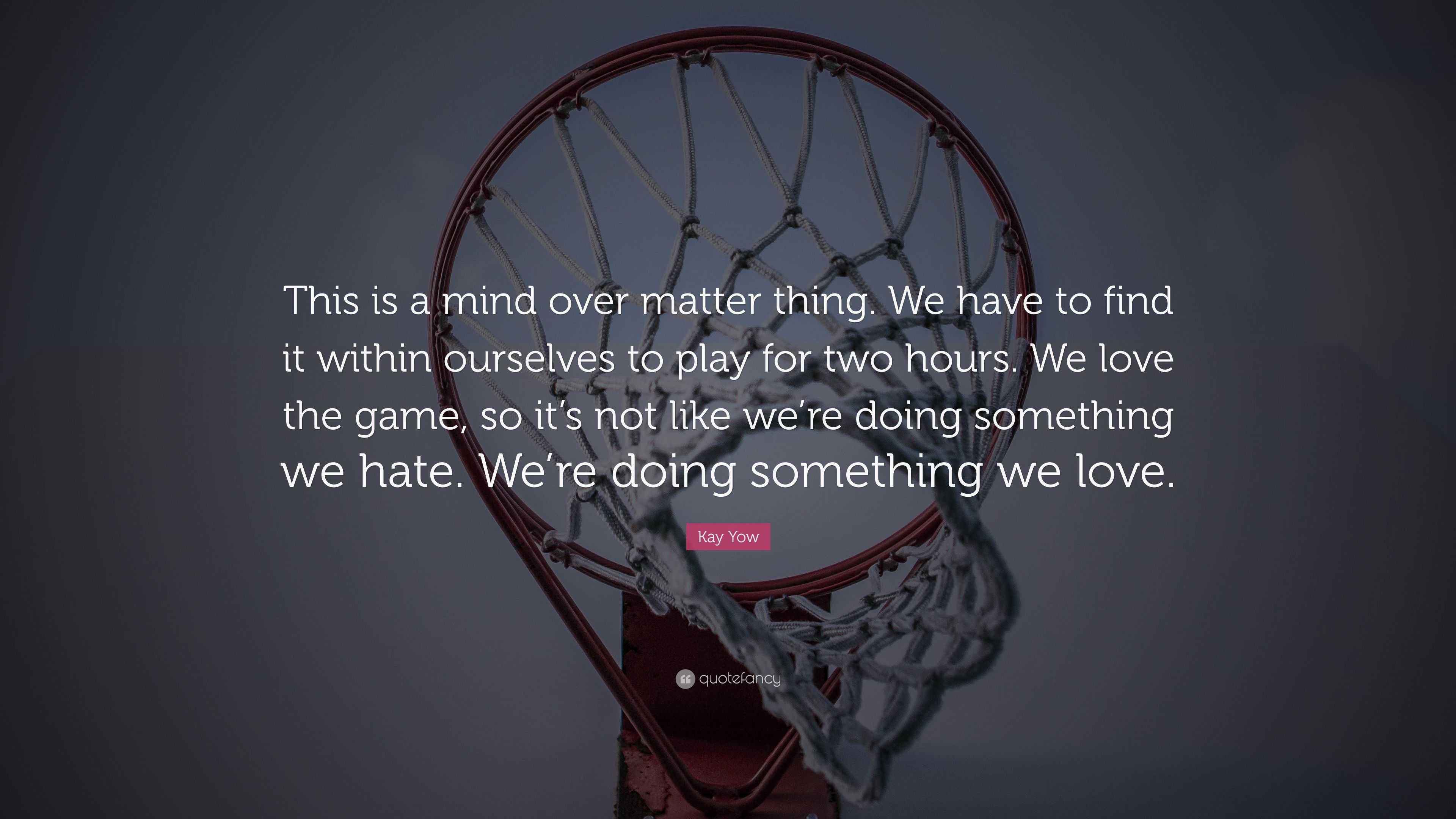 Kay Yow Quote: “This is a mind over matter thing. We have to find it ...
