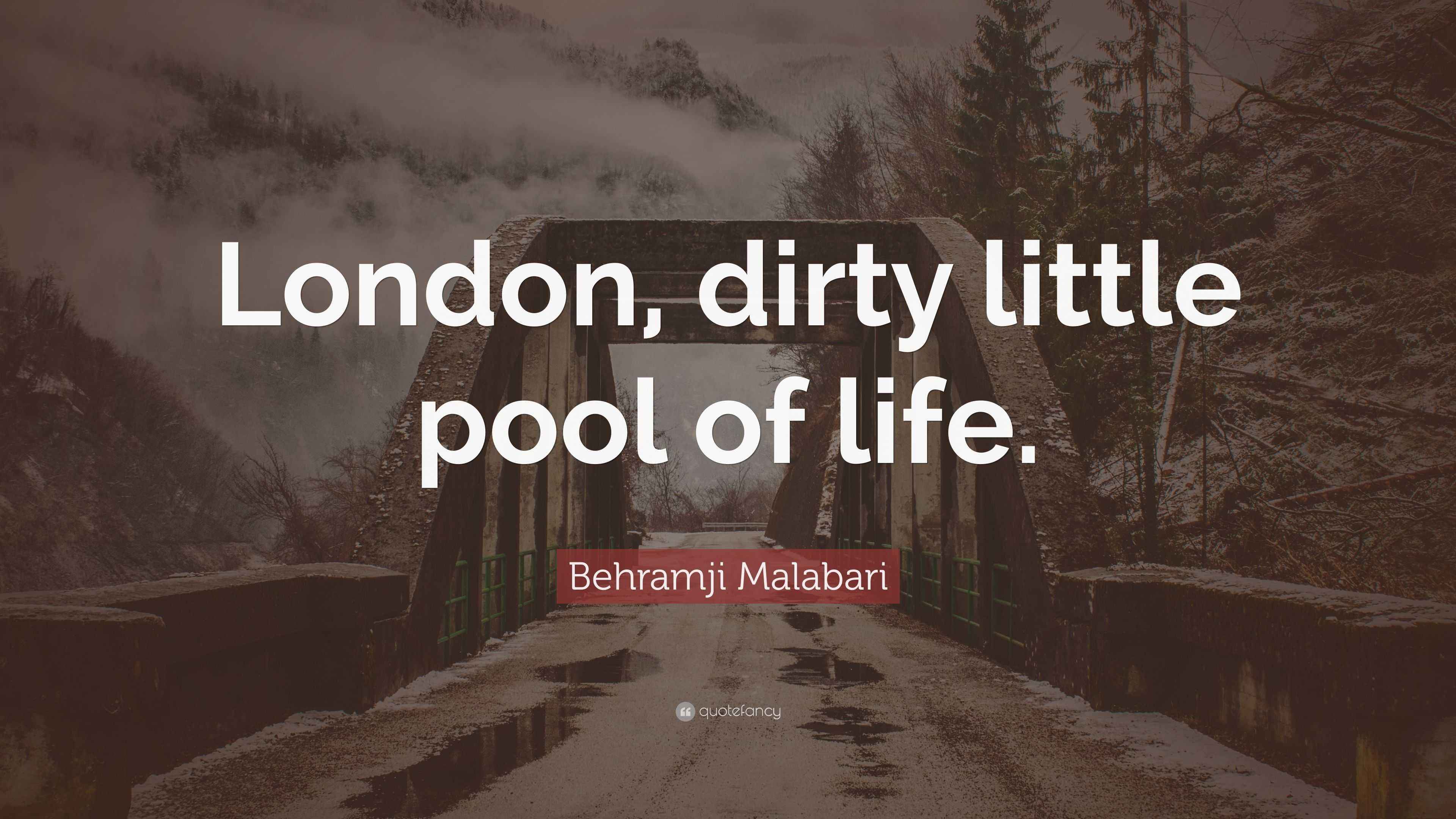 Behramji Malabari Quote: “London, dirty little pool of life.”