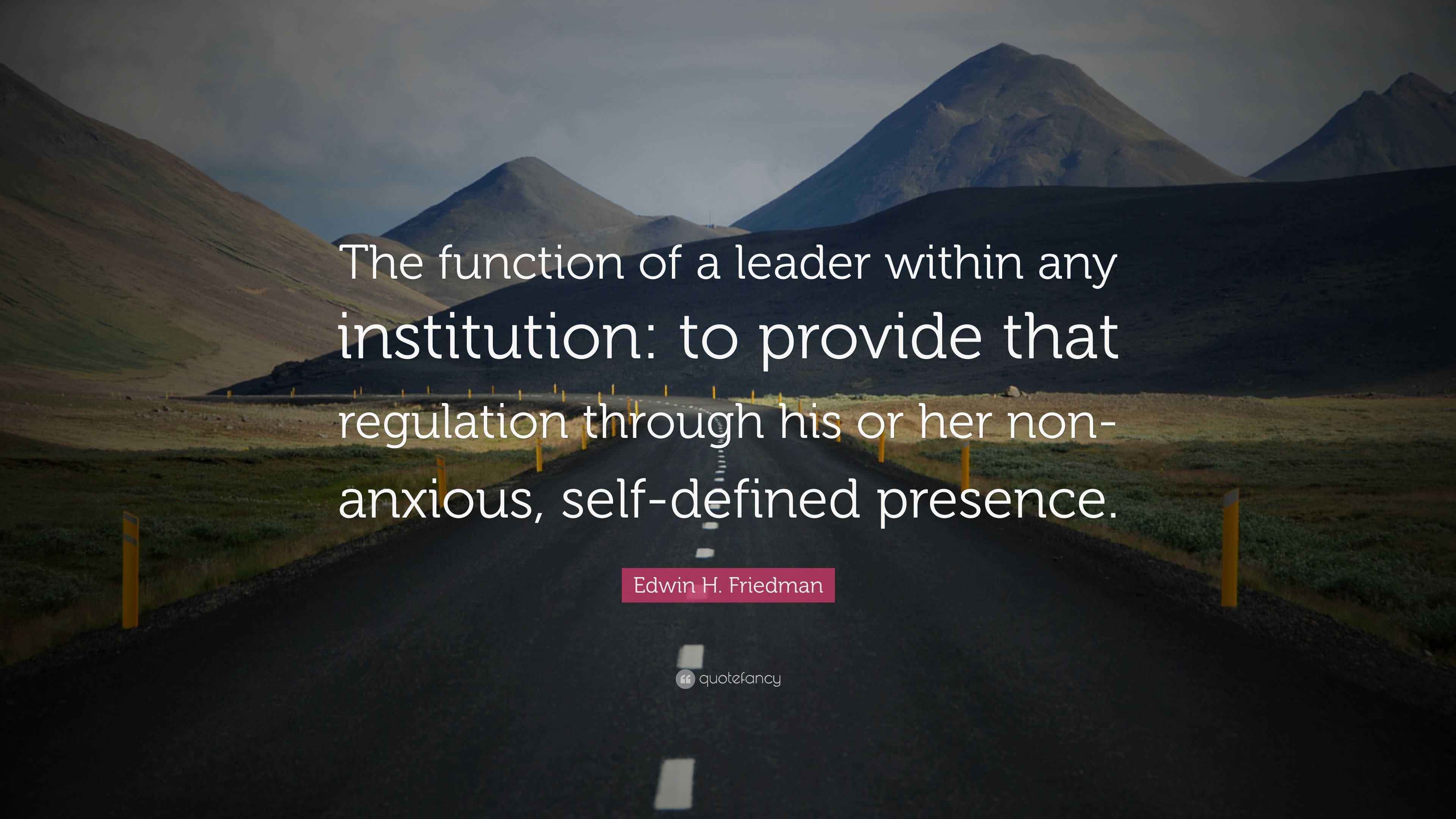 Edwin H. Friedman Quote: “The function of a leader within any ...